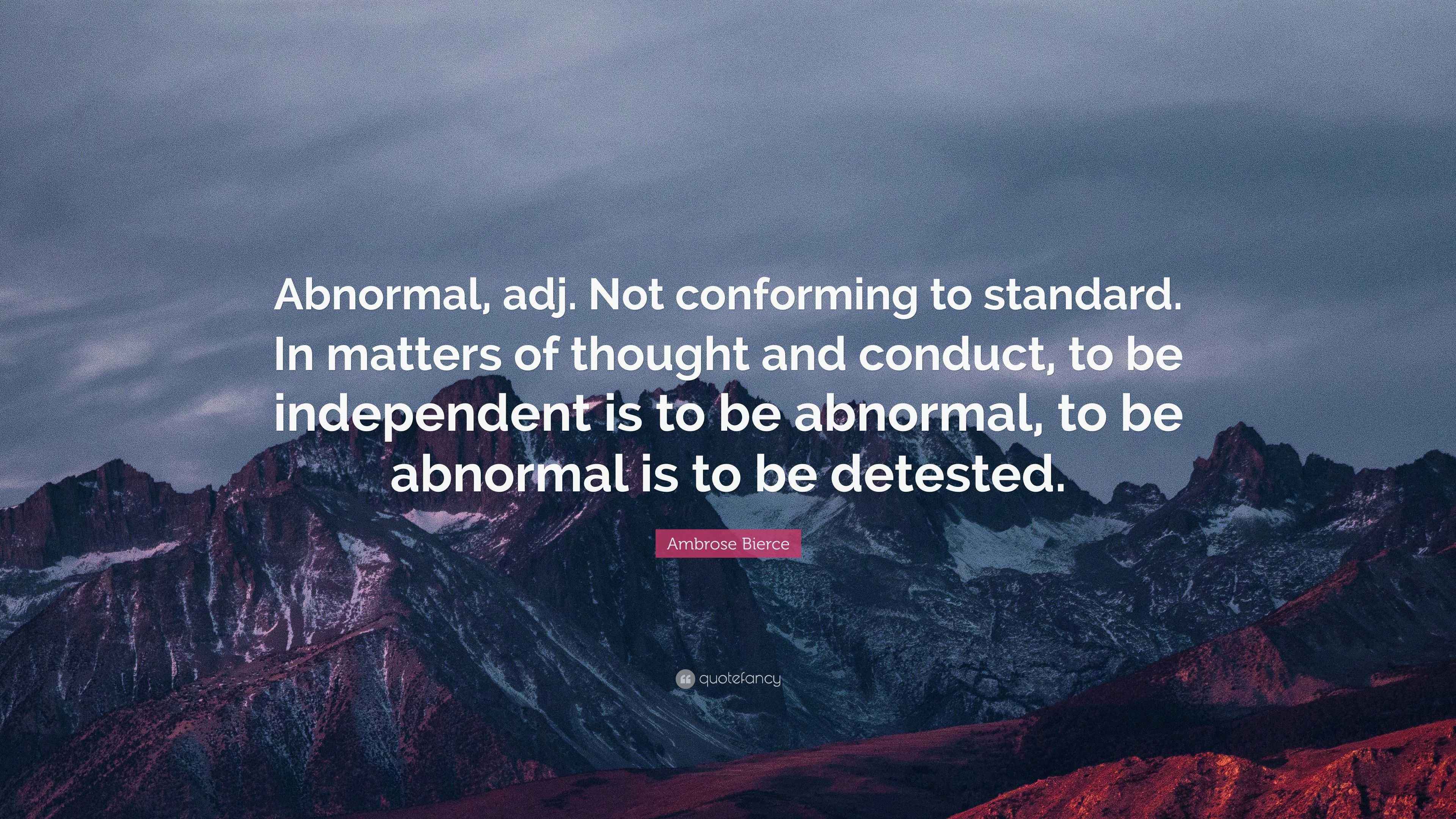 Ambrose Bierce Quote: “Abnormal, adj. Not conforming to standard. In ...