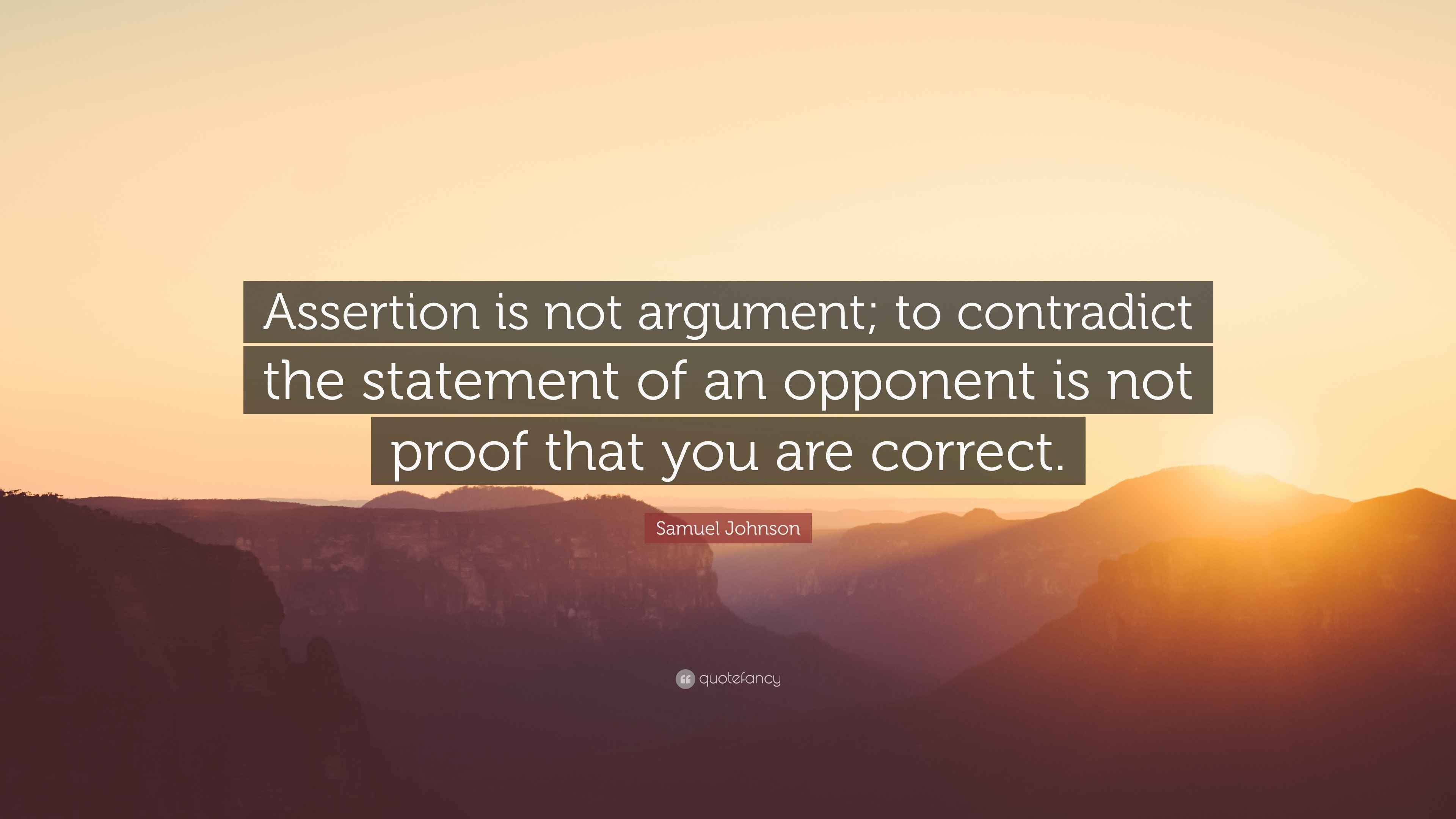 Samuel Johnson Quote: “Assertion is not argument; to contradict the ...