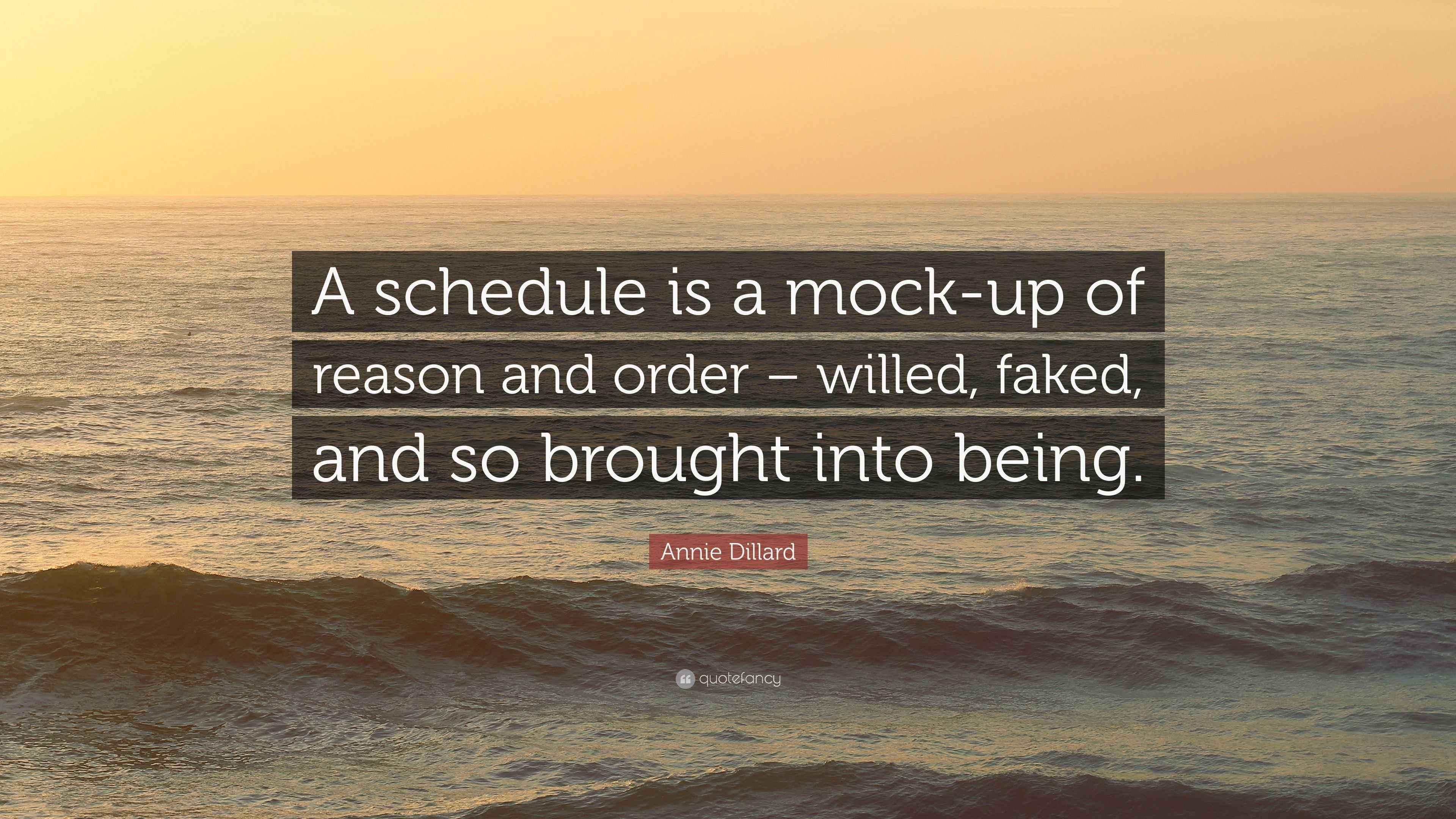 Annie Dillard Quote: “A schedule is a mock-up of reason and order ...