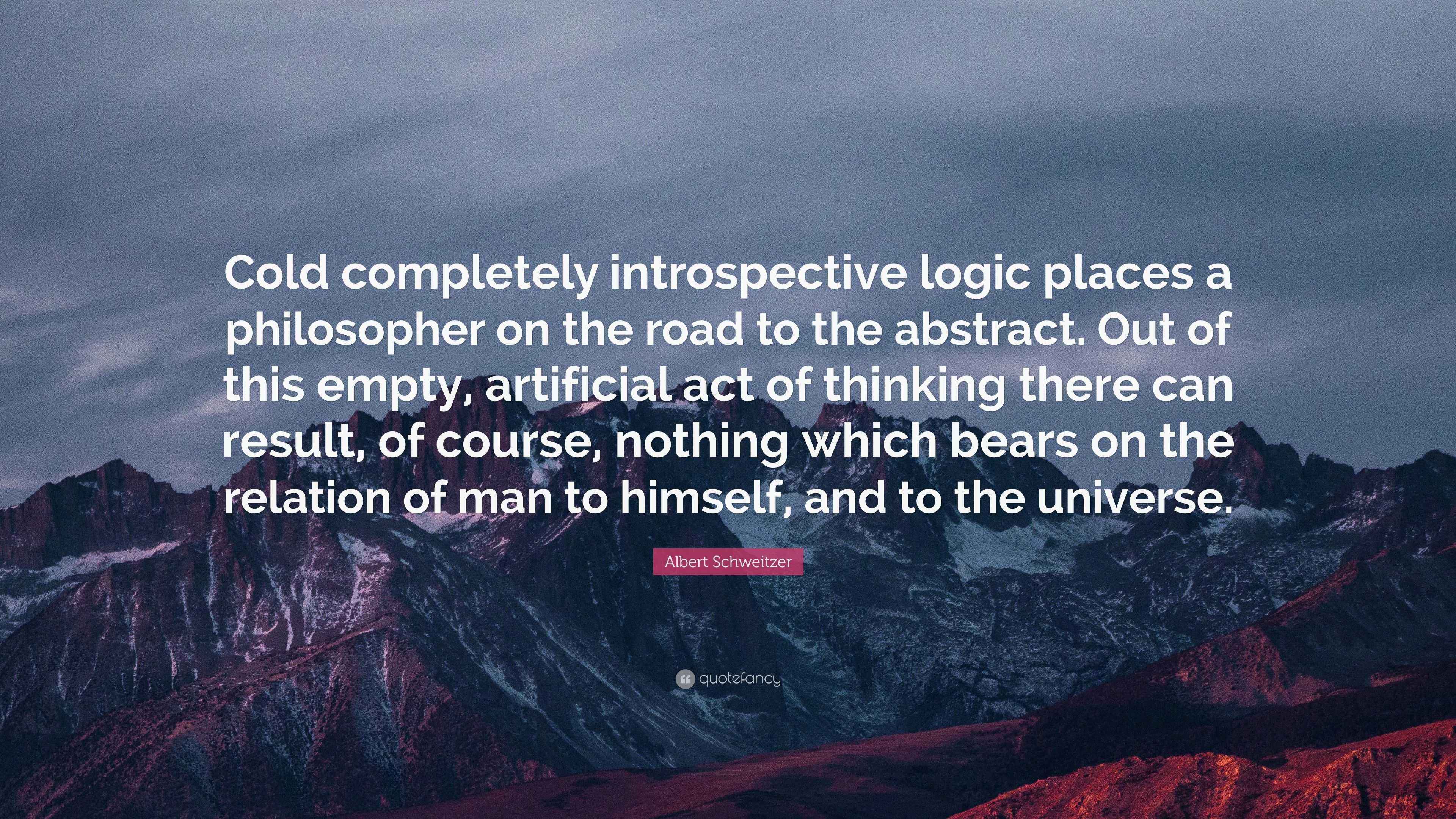 Albert Schweitzer Quote: “Cold completely introspective logic places a ...