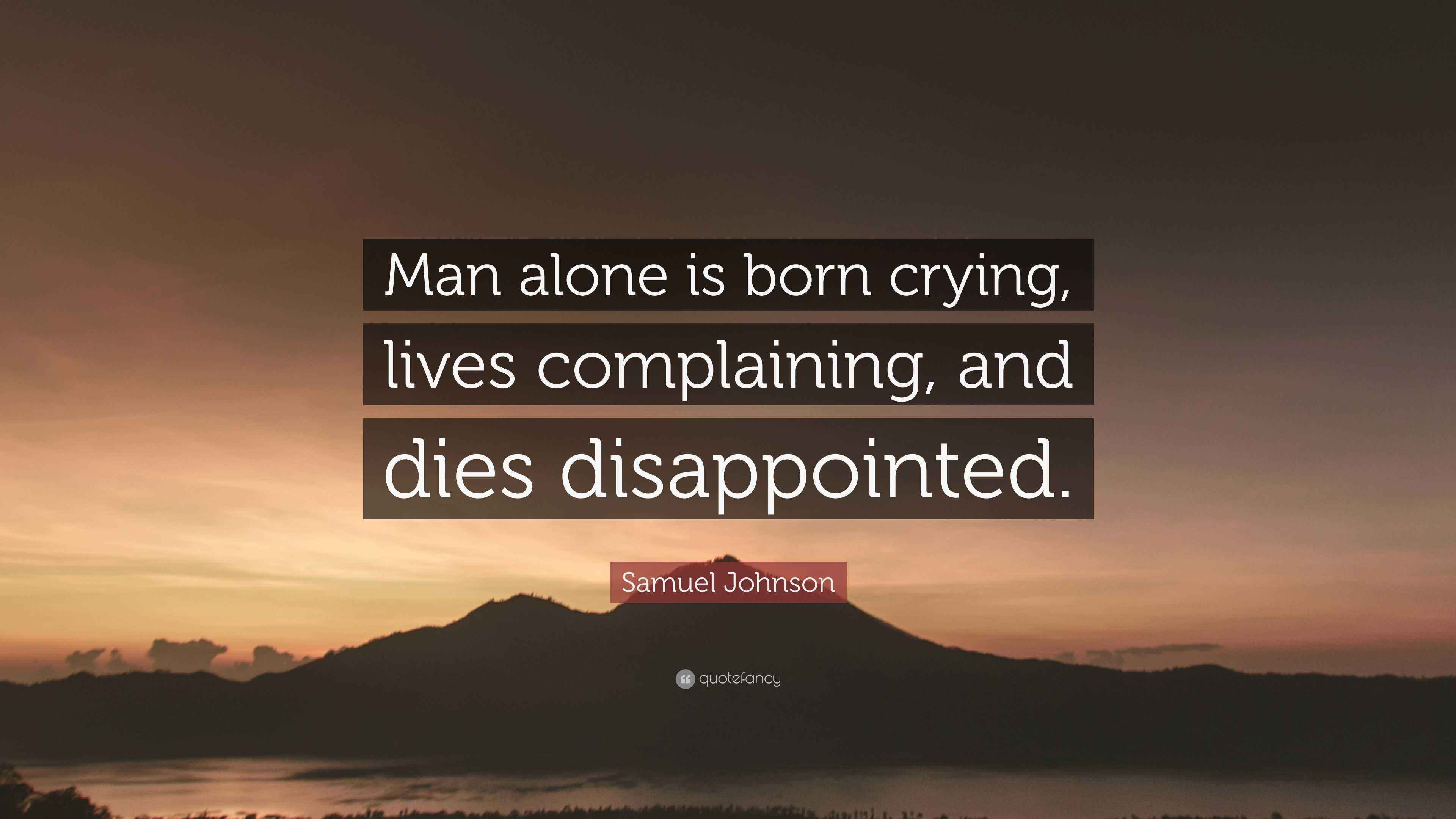 Samuel Johnson Quote: “Man alone is born crying, lives complaining, and ...