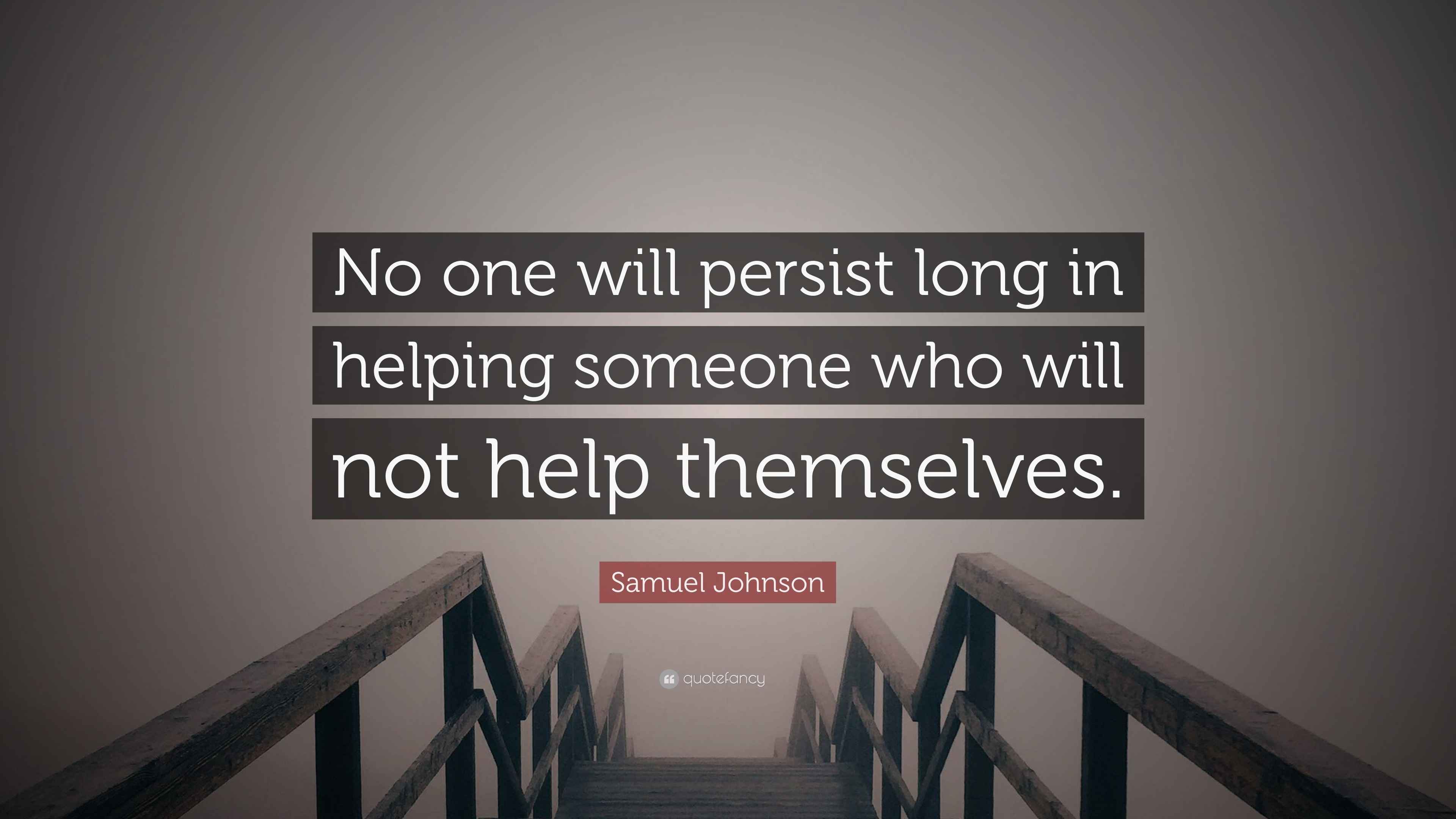 Samuel Johnson Quote: “No one will persist long in helping someone who ...