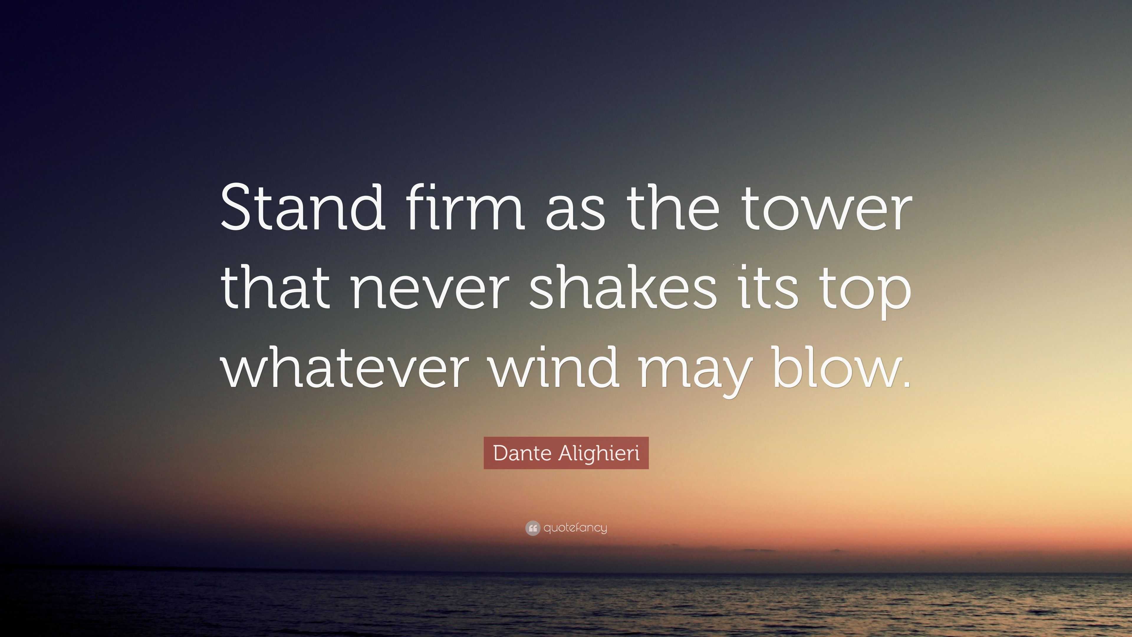 Dante Alighieri Quote: “Stand firm as the tower that never shakes its ...