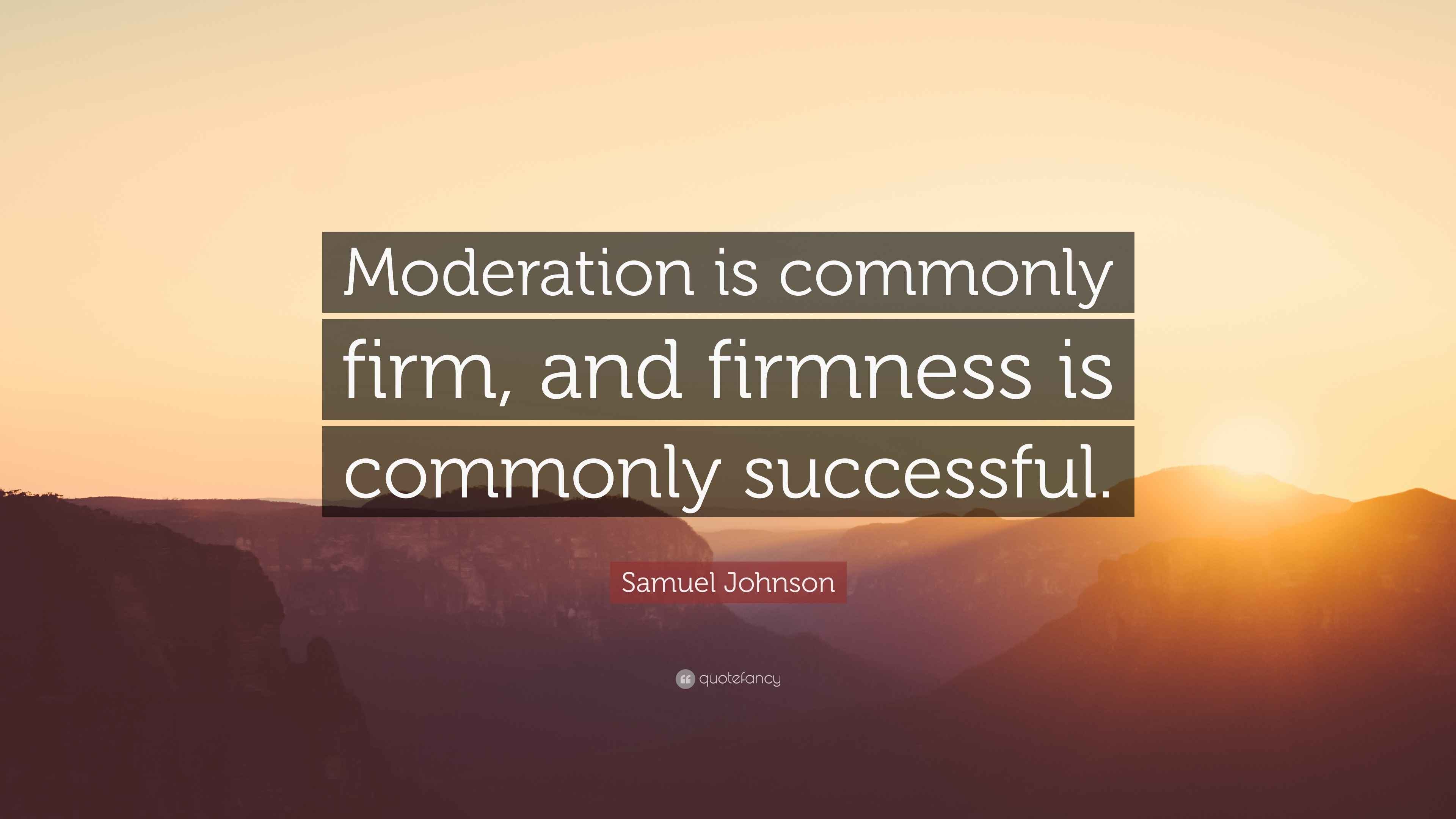 Samuel Johnson Quote: “Moderation is commonly firm, and firmness is ...