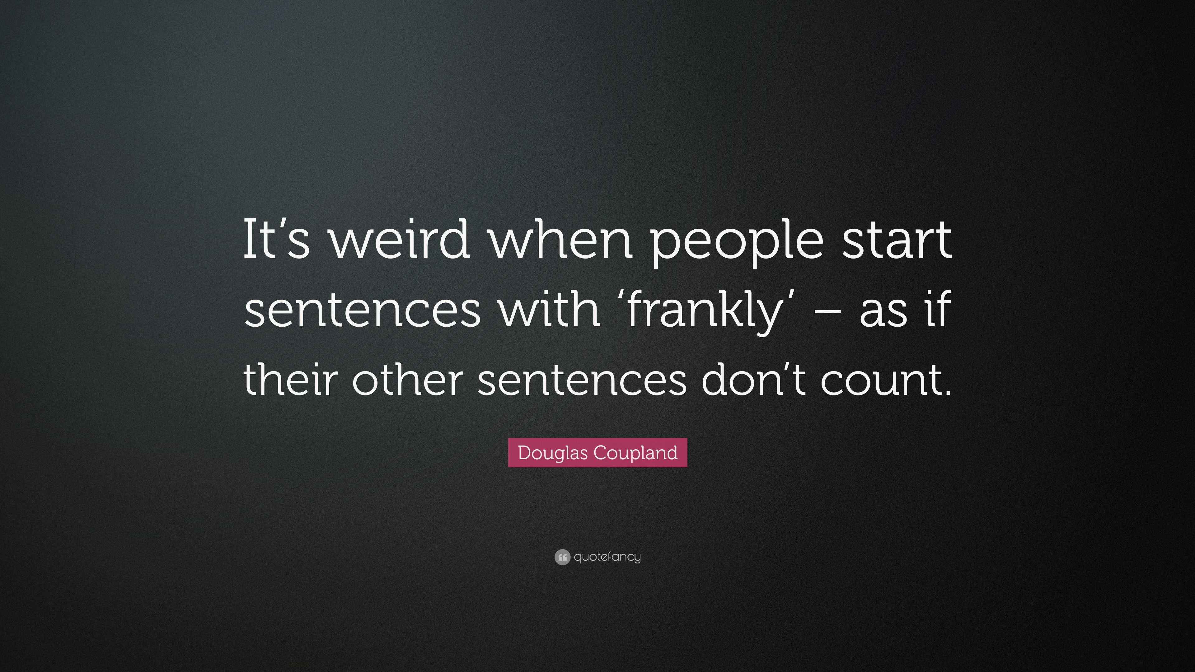 Douglas Coupland Quote: “It’s weird when people start sentences with ...