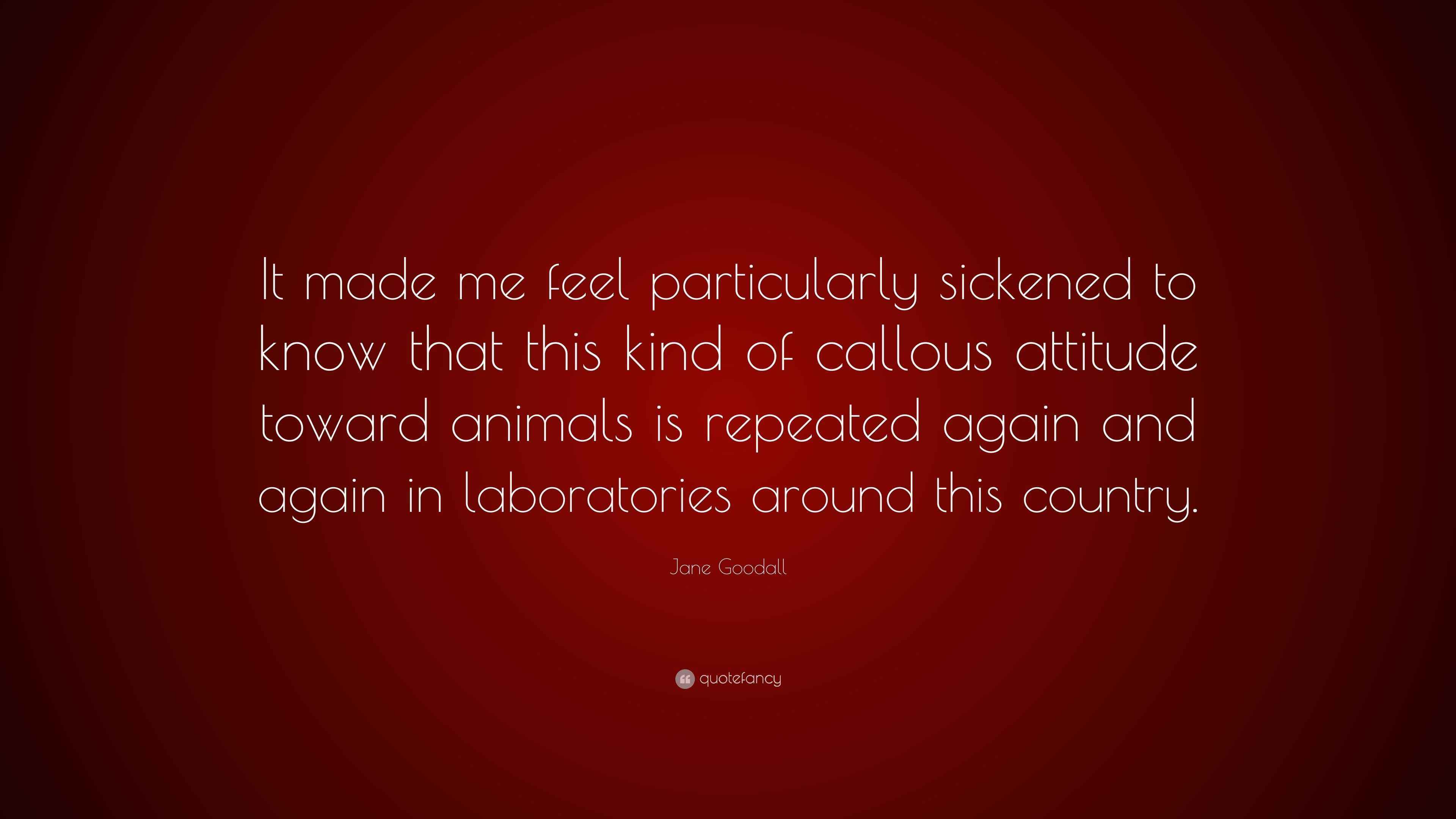 Jane Goodall Quote: “It made me feel particularly sickened to know that ...