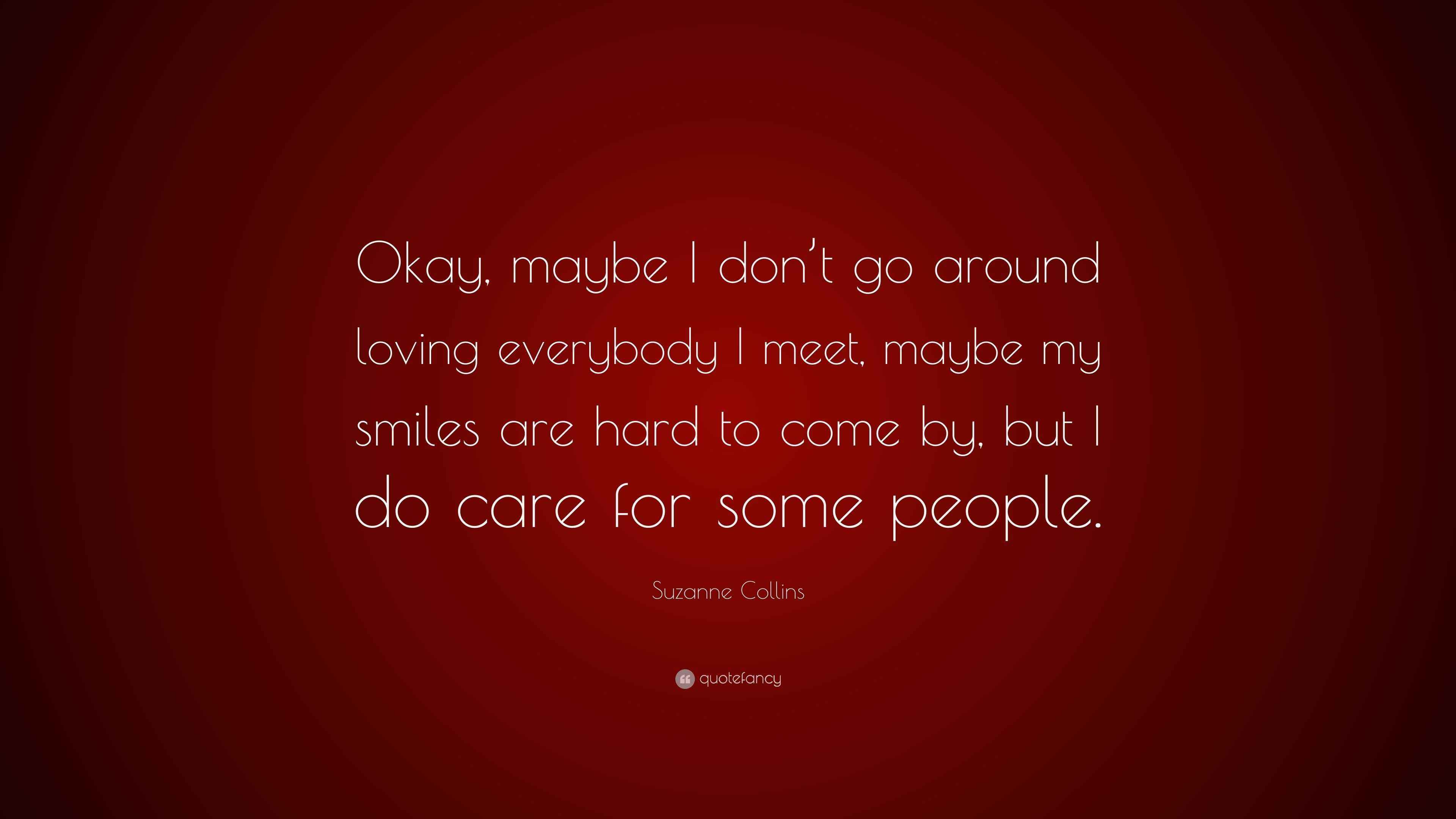 Suzanne Collins Quote: “Okay, maybe I don’t go around loving everybody ...