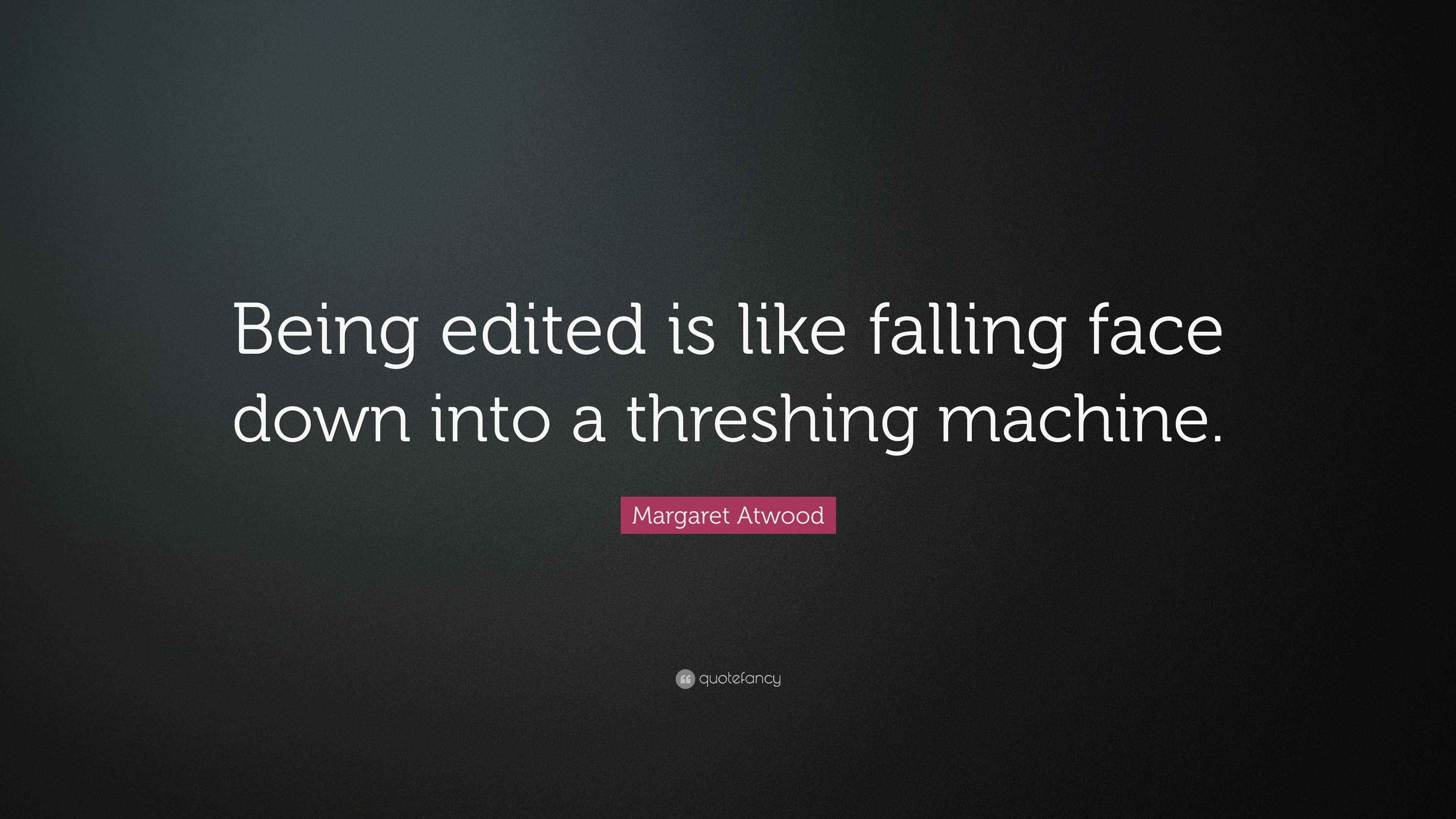 Margaret Atwood Quote: “Being edited is like falling face down into a ...