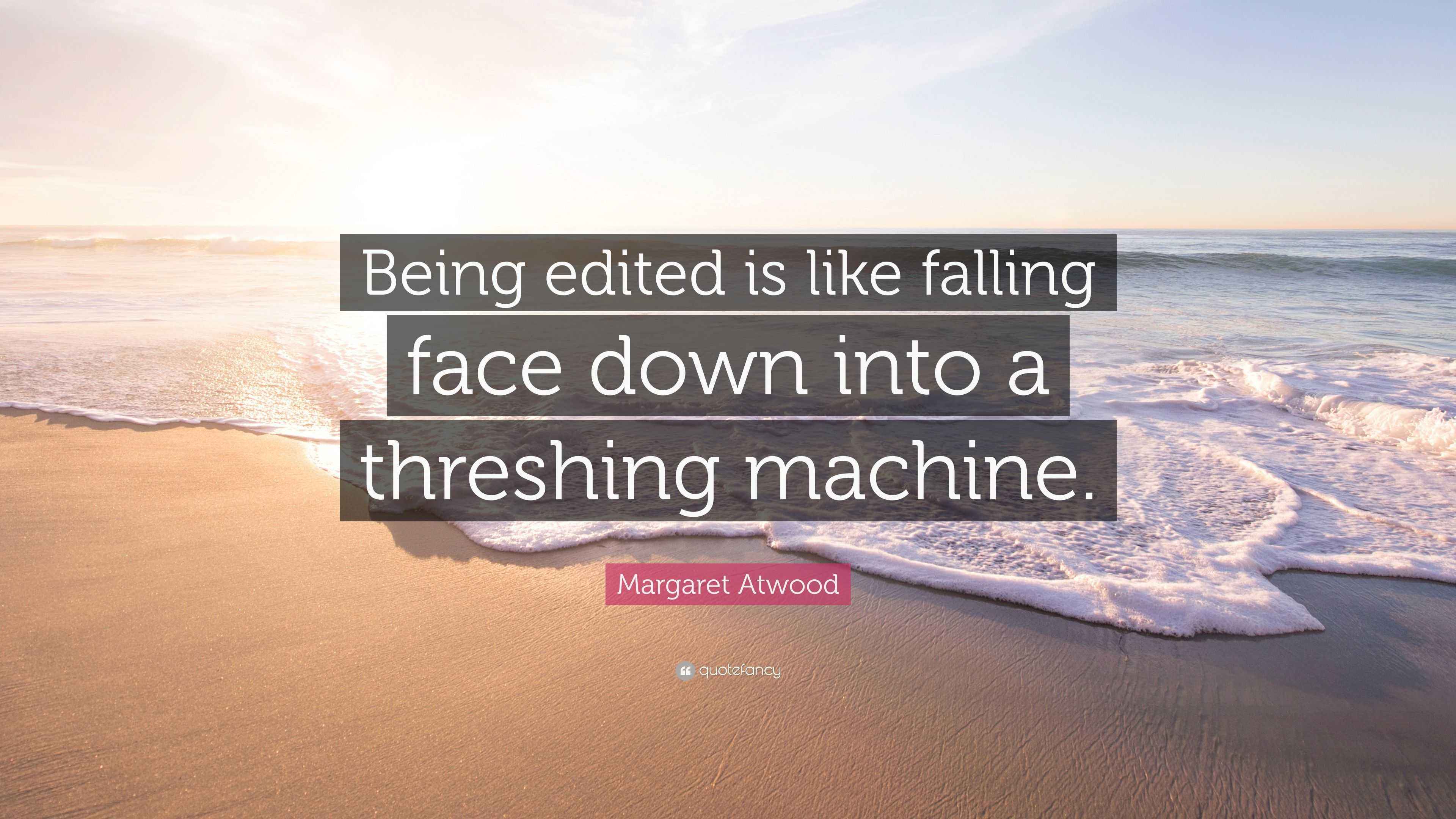 Margaret Atwood Quote: “Being edited is like falling face down into a ...