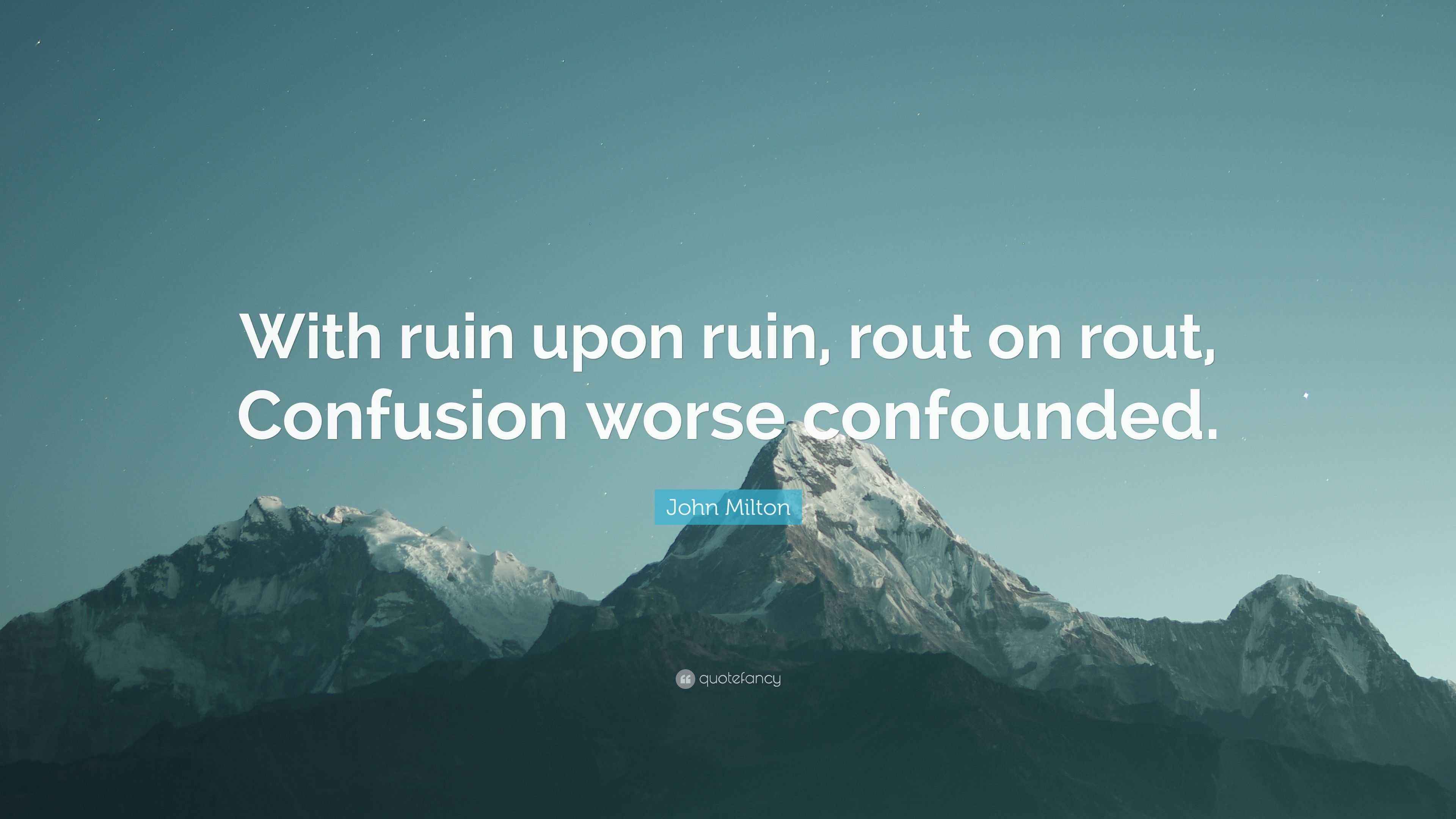 John Milton Quote: “With ruin upon ruin, rout on rout, Confusion worse ...