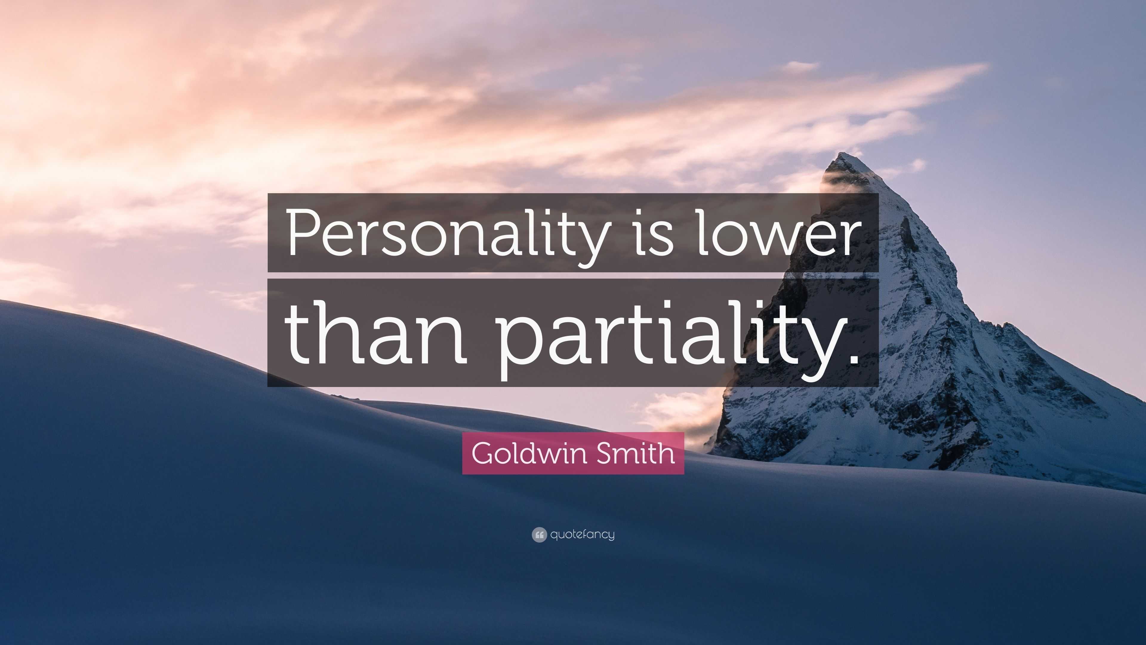 Goldwin Smith Quote: “Personality is lower than partiality.”