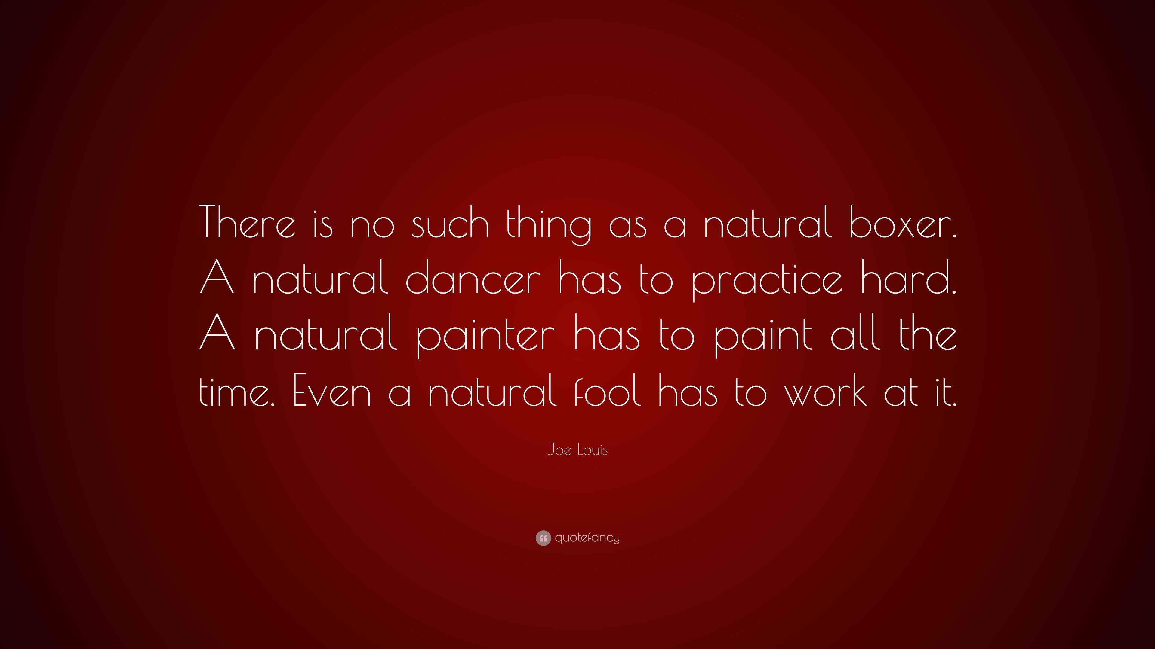 Joe Louis Quote: “There is no such thing as a natural boxer. A natural ...
