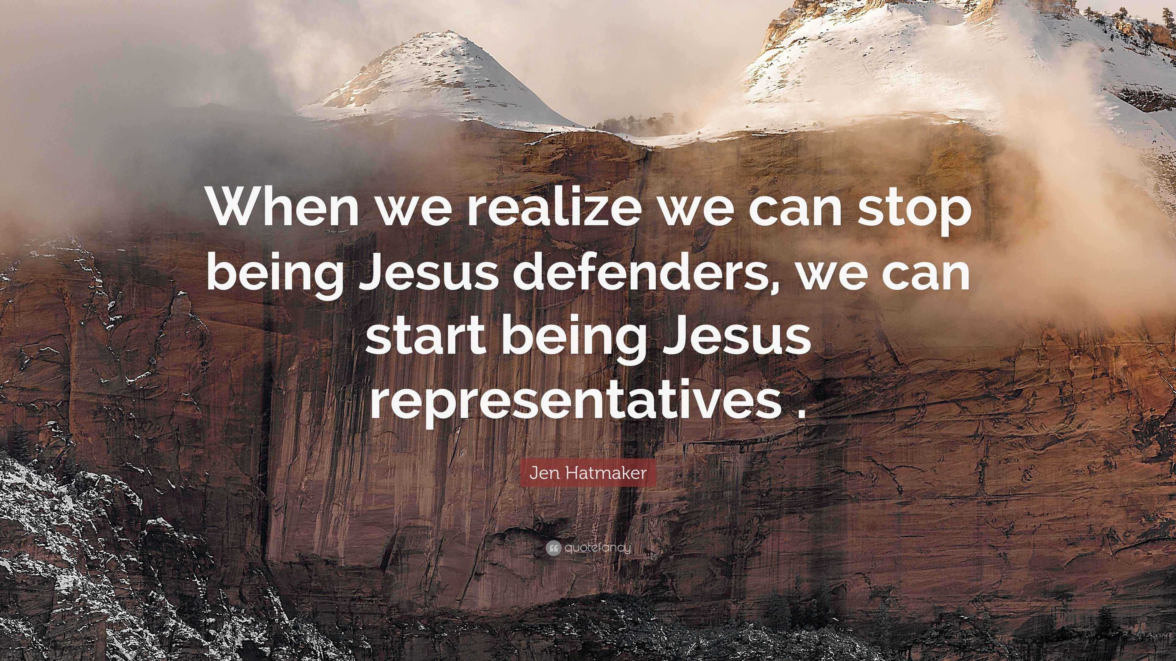 Jen Hatmaker Quote: “When we realize we can stop being Jesus defenders ...