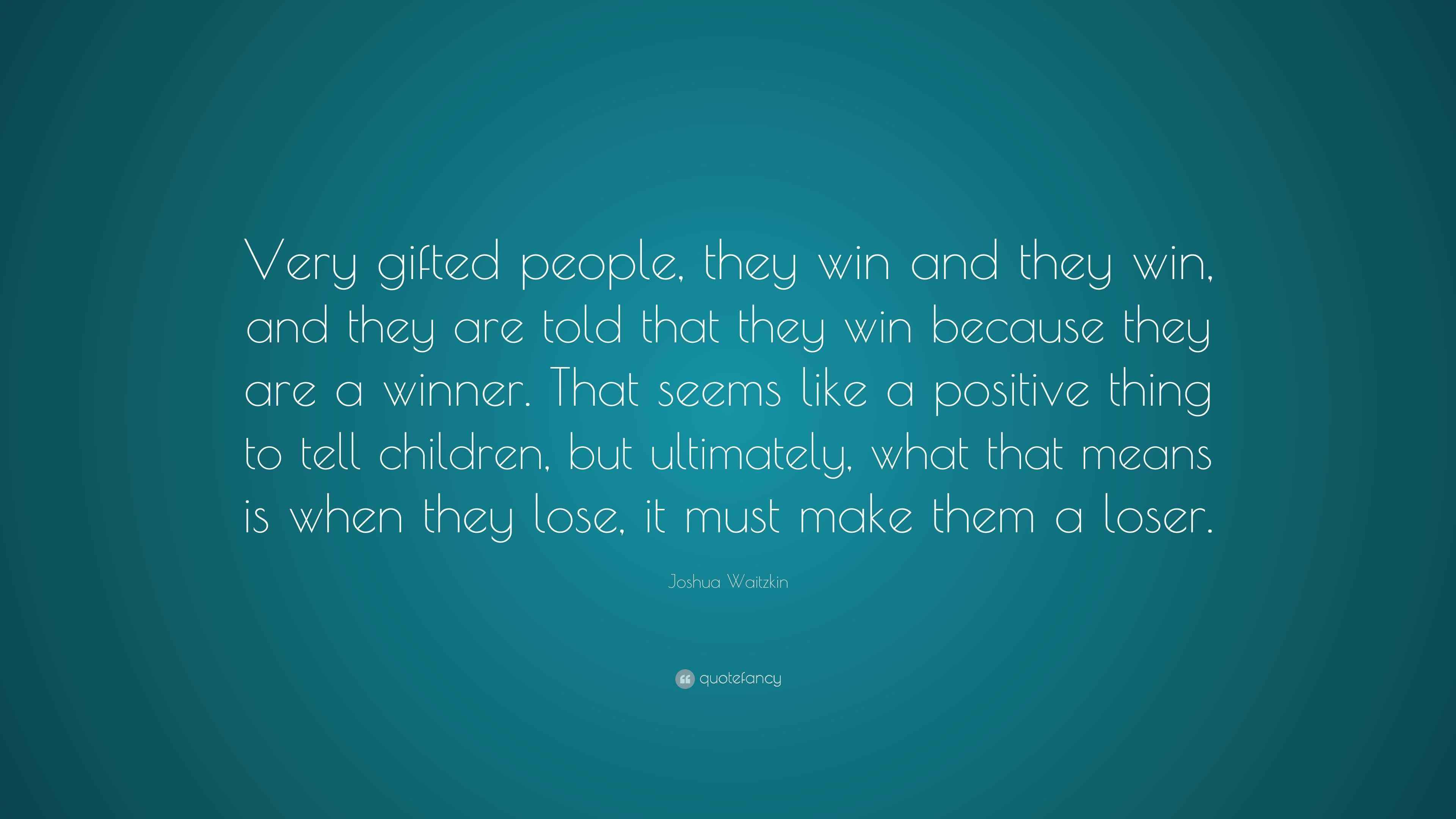 Joshua Waitzkin Quote: “Very gifted people, they win and they win, and ...