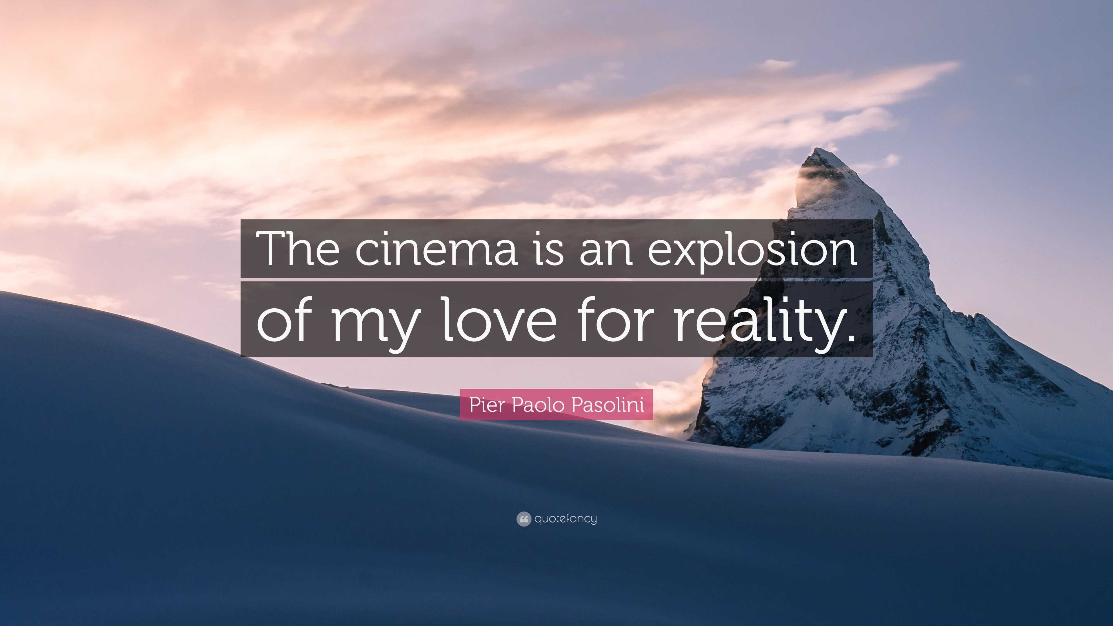 Pier Paolo Pasolini Quote: “The cinema is an explosion of my love for ...