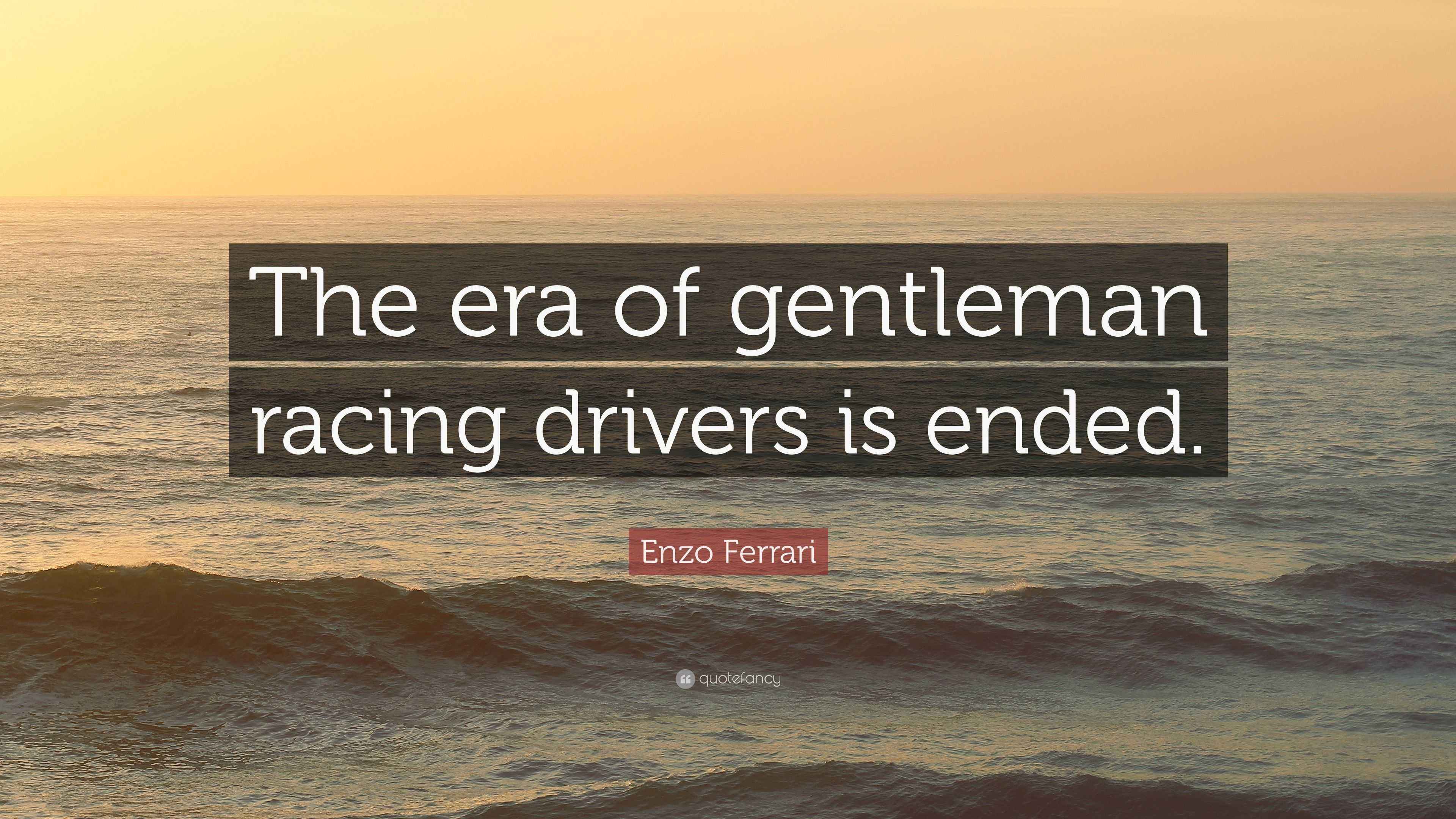 Enzo Ferrari Quote: “The era of gentleman racing drivers is ended.”