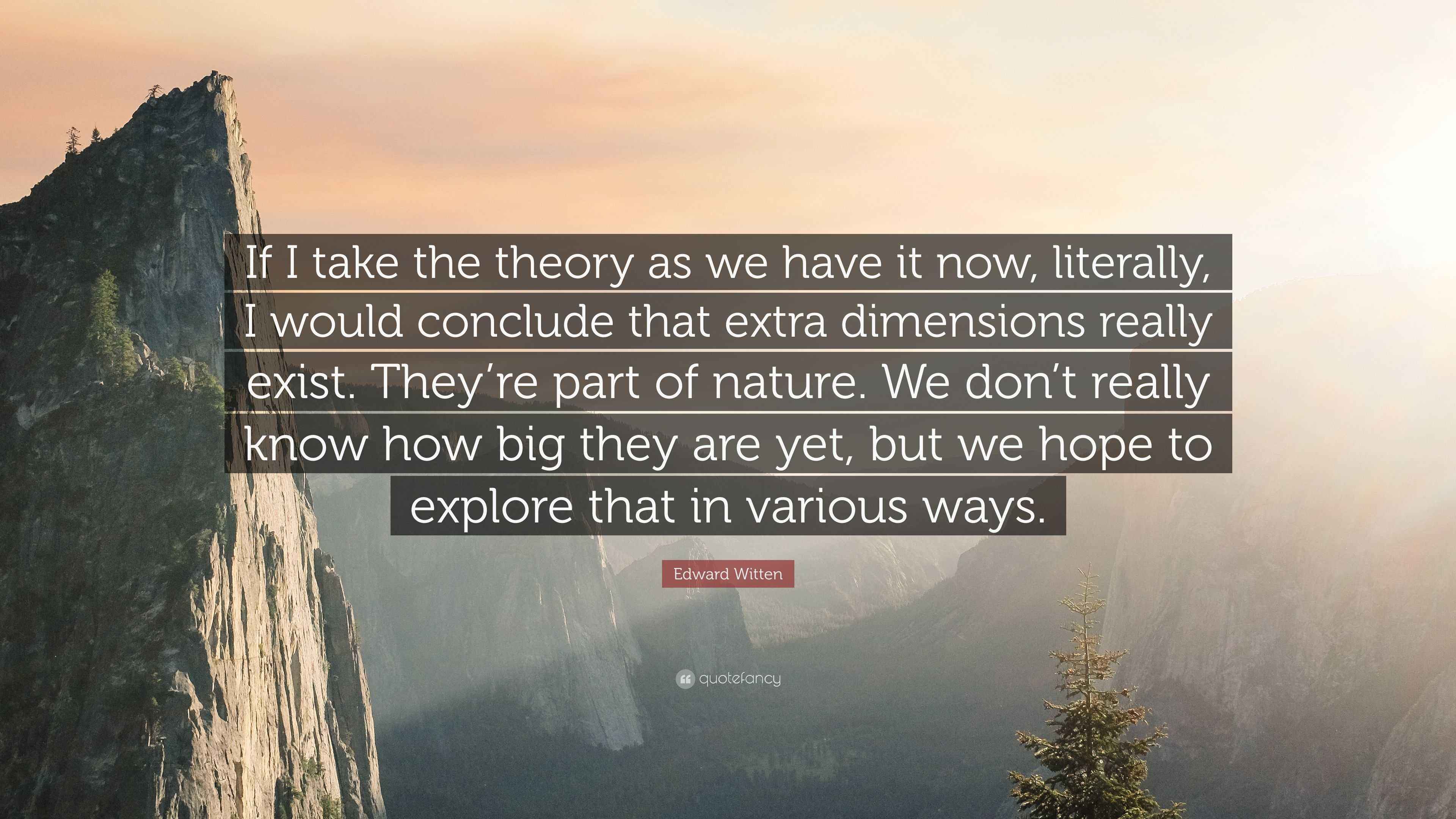 Edward Witten Quote: “If I take the theory as we have it now, literally ...