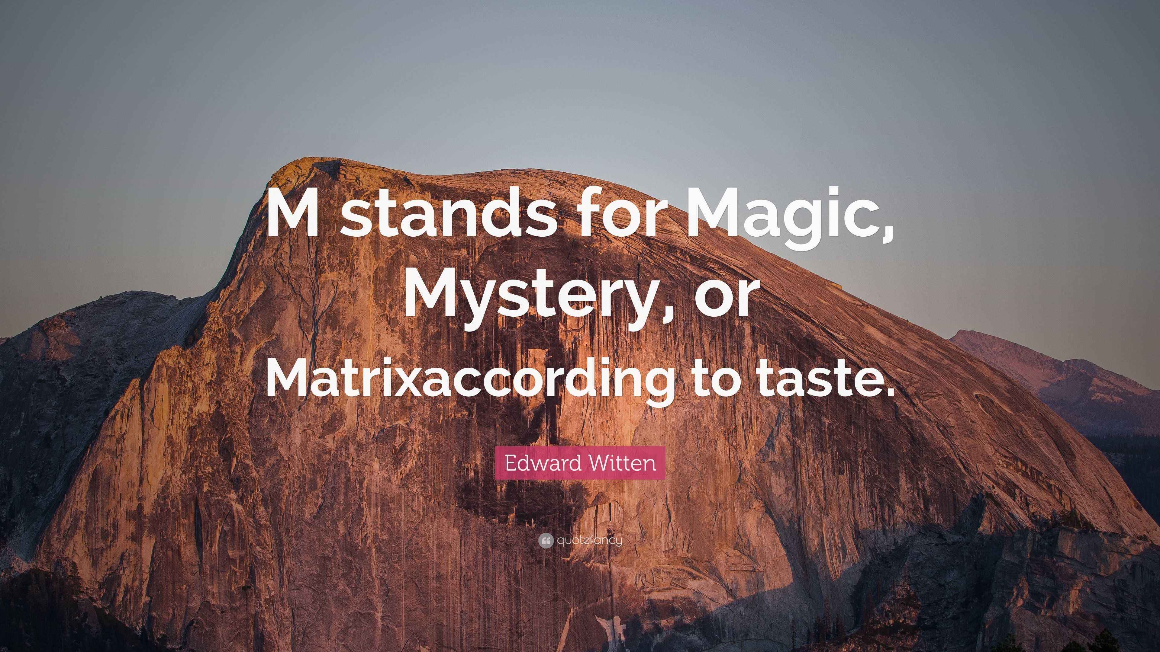 Edward Witten Quote: “M stands for Magic, Mystery, or Matrixaccording ...