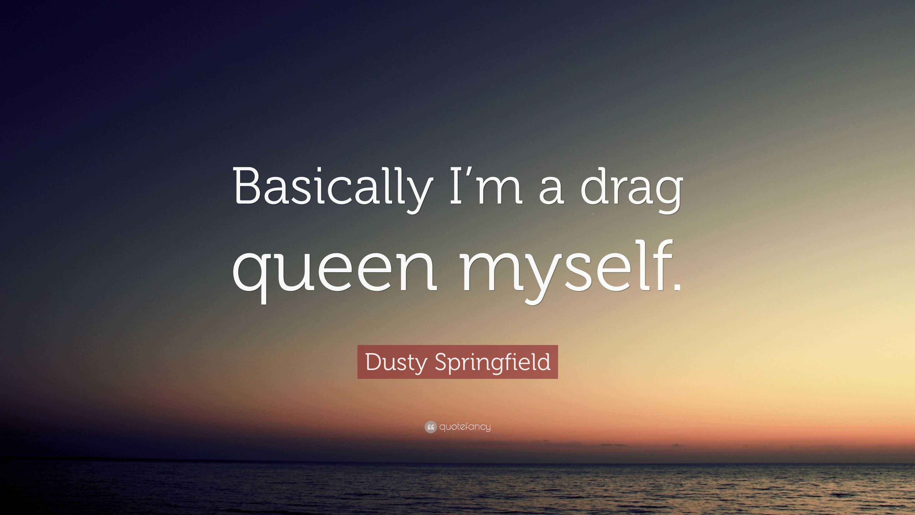 Dusty Springfield Quote: “Basically I’m a drag queen myself.”