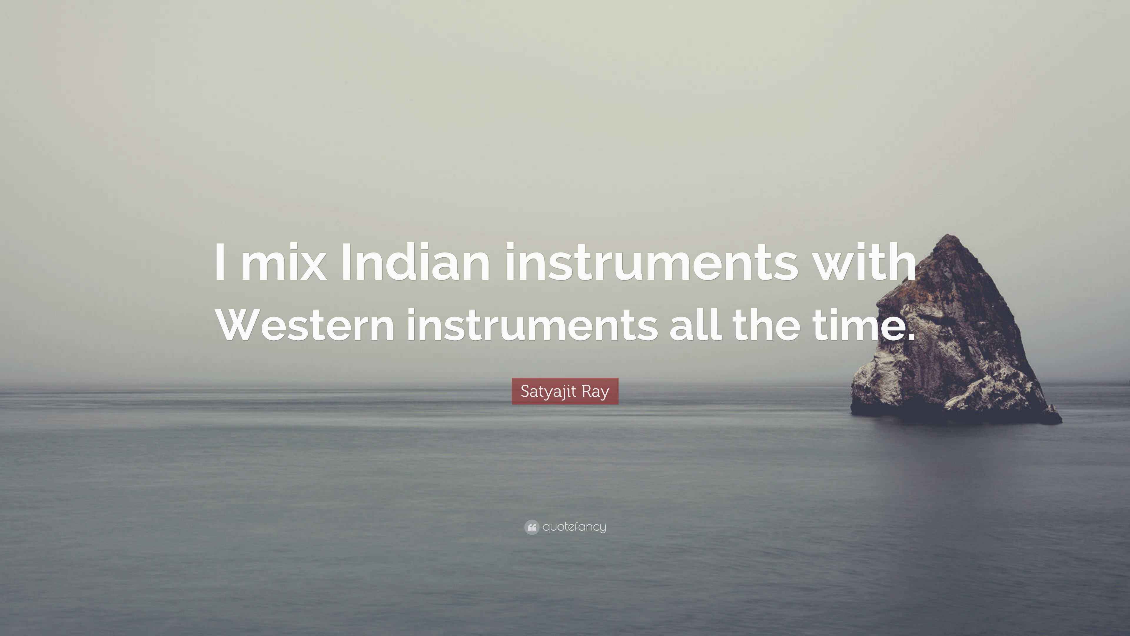 Satyajit Ray Quote: “I mix Indian instruments with Western instruments ...