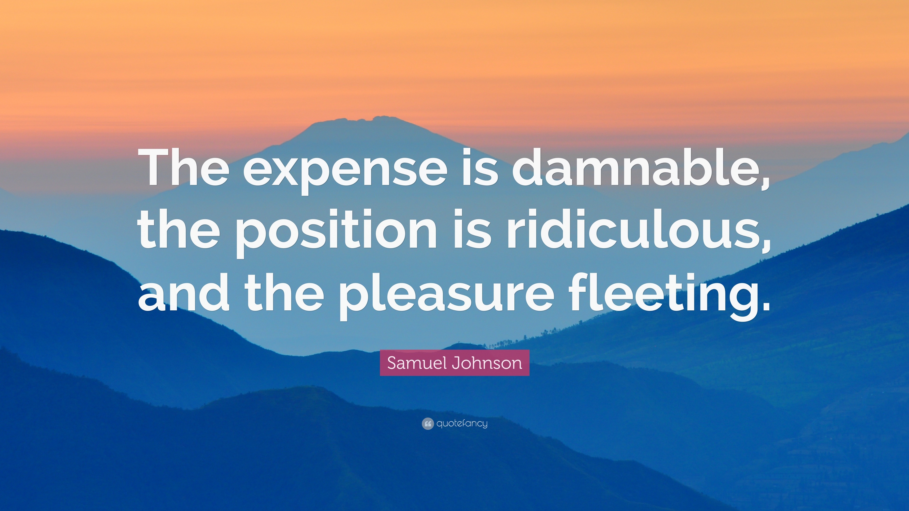 Samuel Johnson Quote: “The expense is damnable, the position is ...