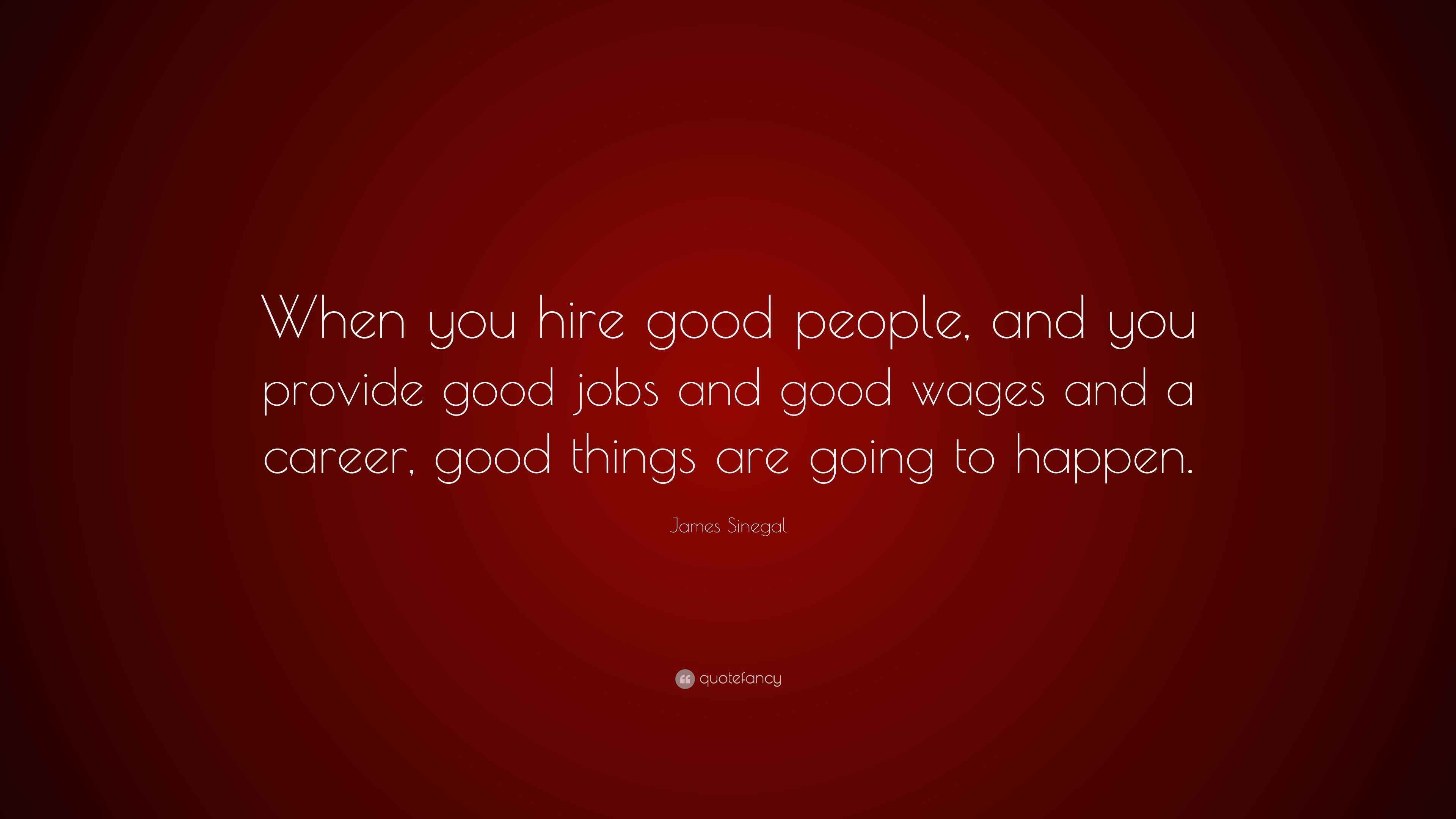 James Sinegal Quote: “When you hire good people, and you provide good ...