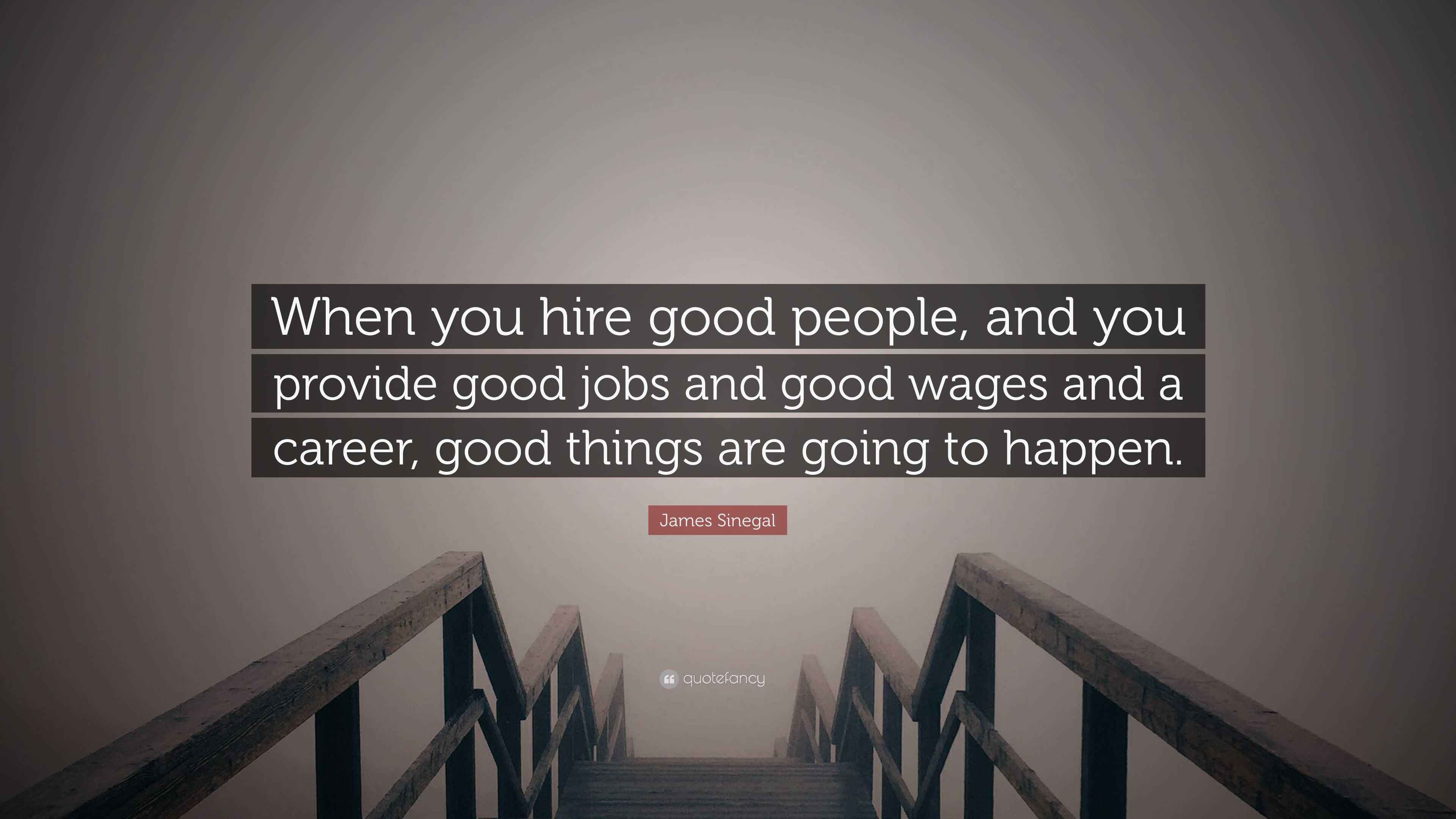 James Sinegal Quote: “When you hire good people, and you provide good ...