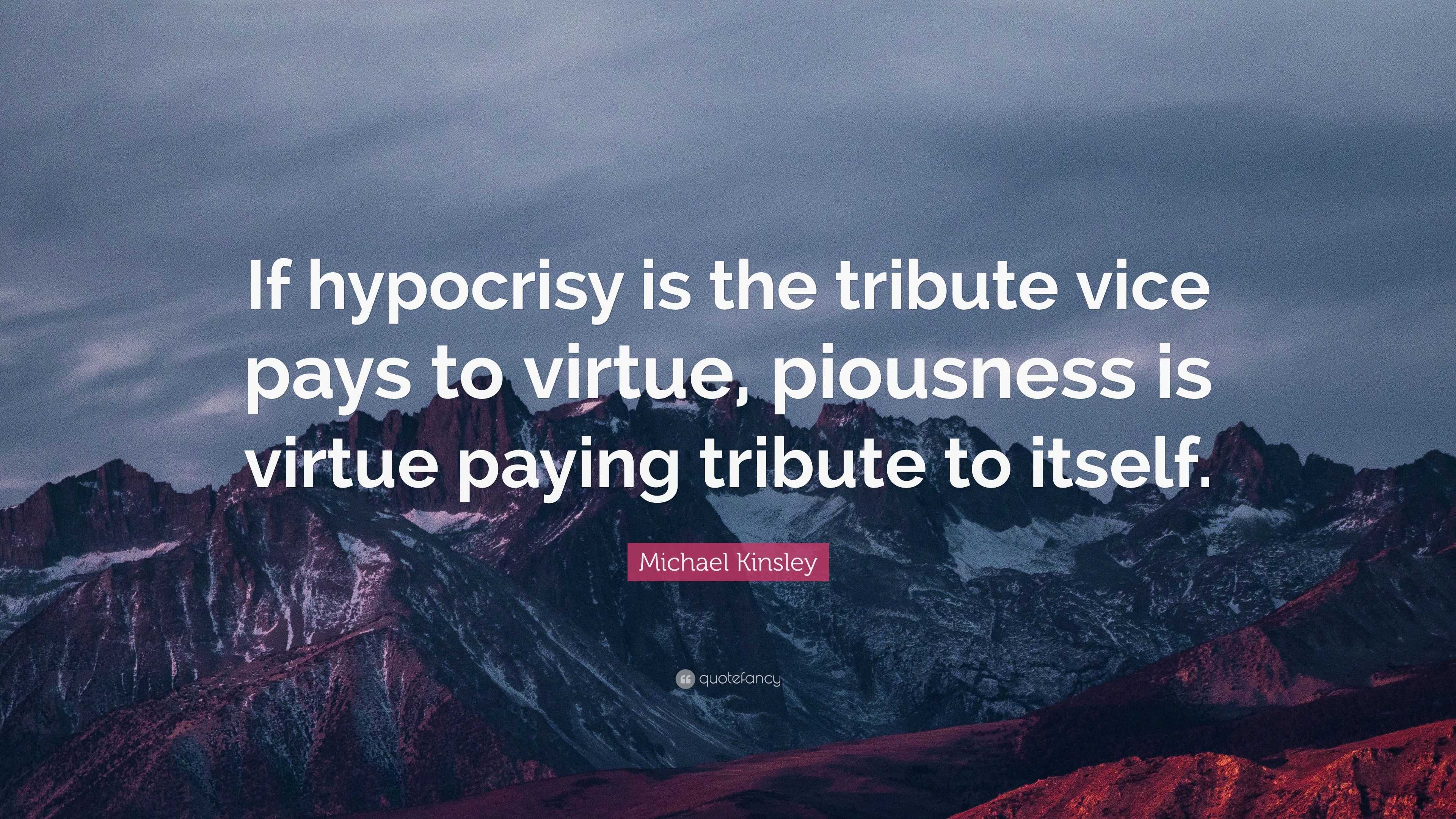 Michael Kinsley Quote: “If hypocrisy is the tribute vice pays to virtue ...