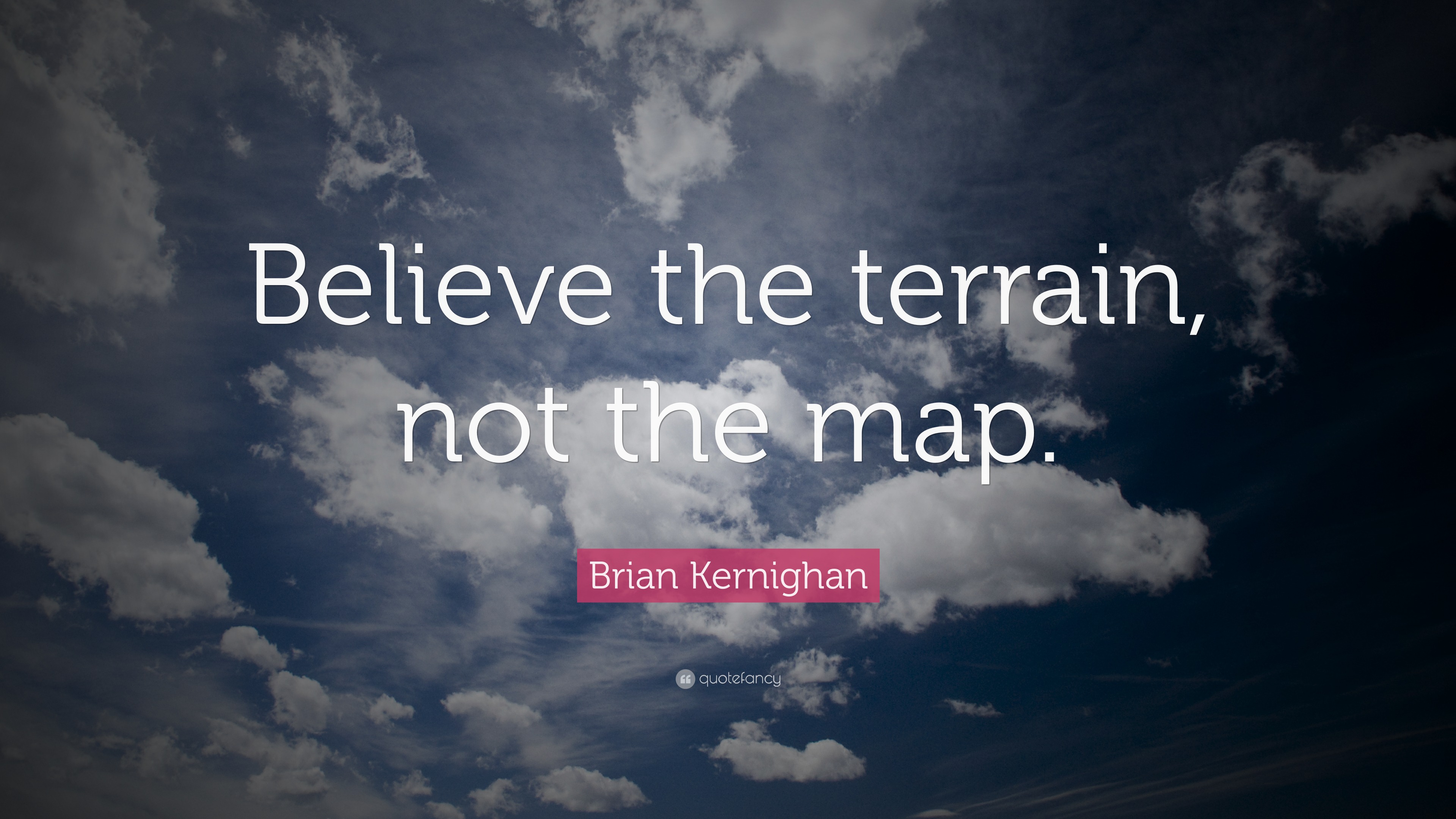 Brian Kernighan Quote: “Believe the terrain, not the map.”