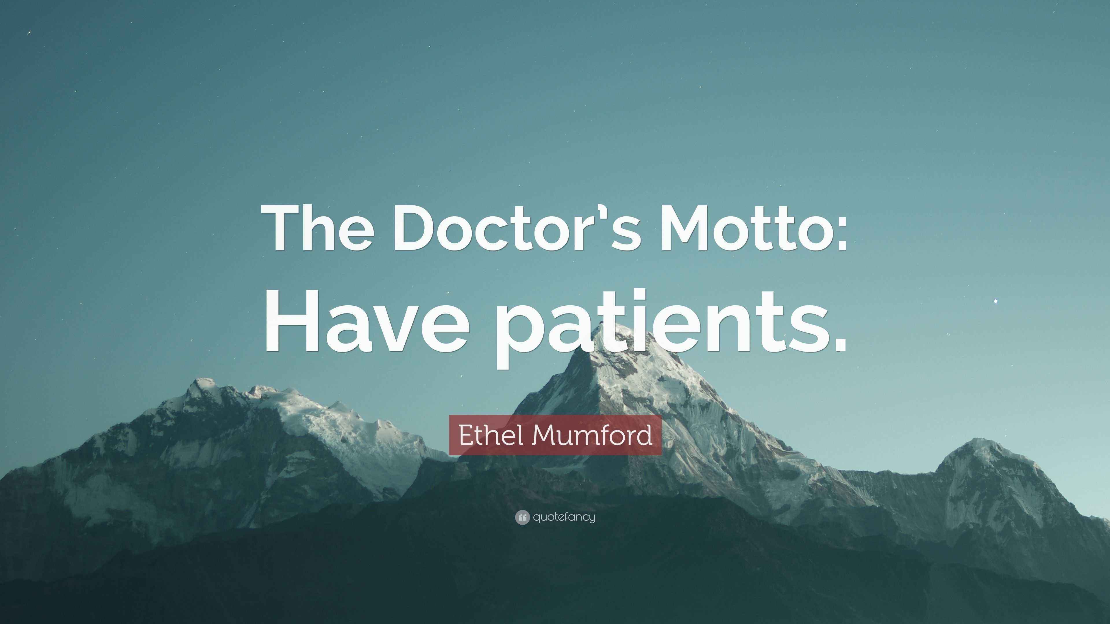 Ethel Mumford Quote: “The Doctor’s Motto: Have patients.”