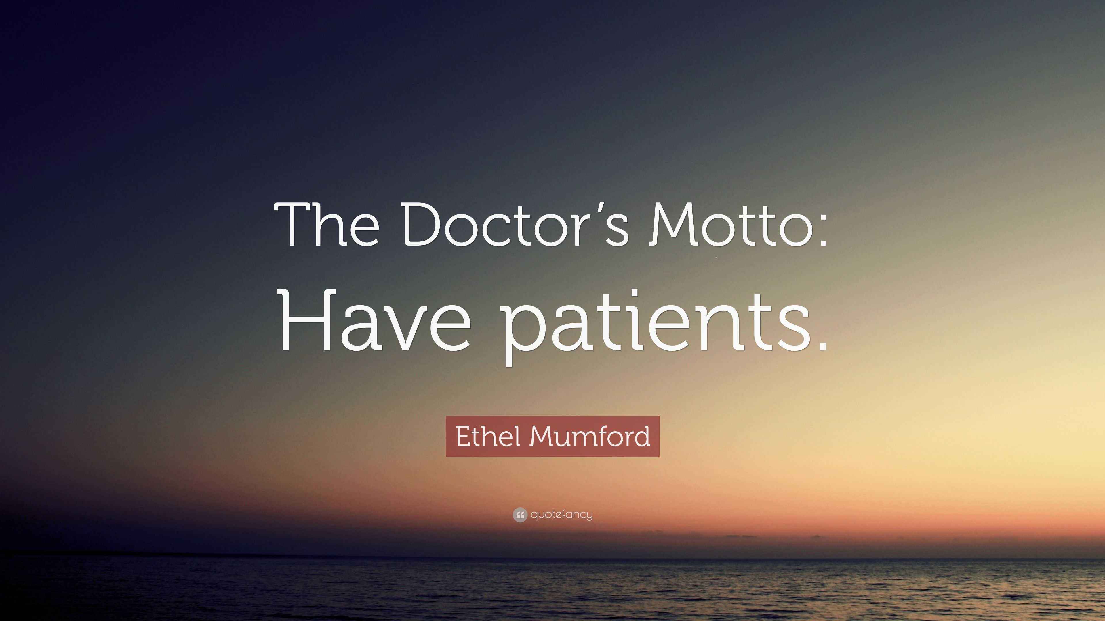 Ethel Mumford Quote: “The Doctor’s Motto: Have patients.”