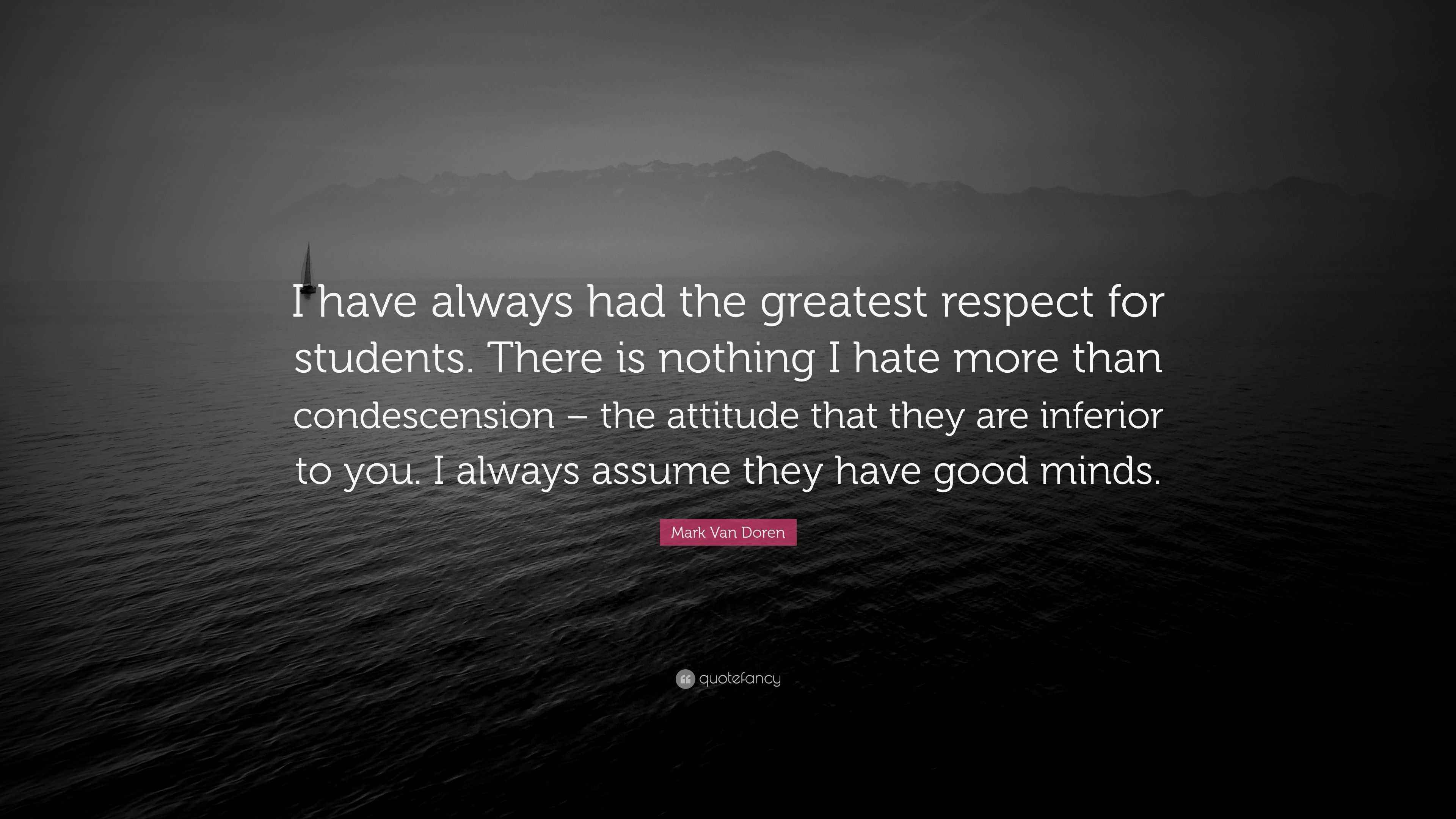 Mark Van Doren Quote: “I have always had the greatest respect for ...