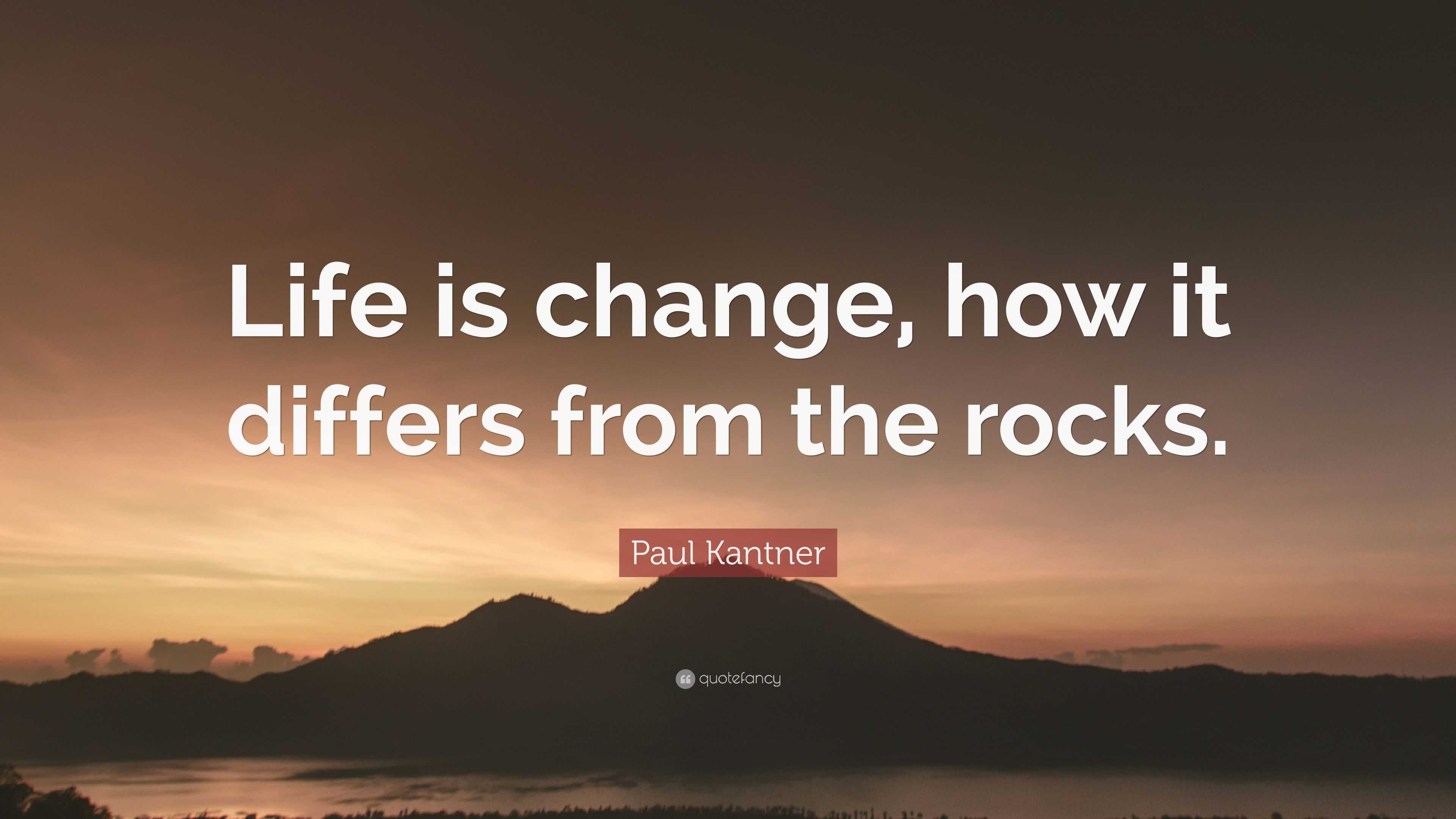 Paul Kantner Quote: “Life is change, how it differs from the rocks.”