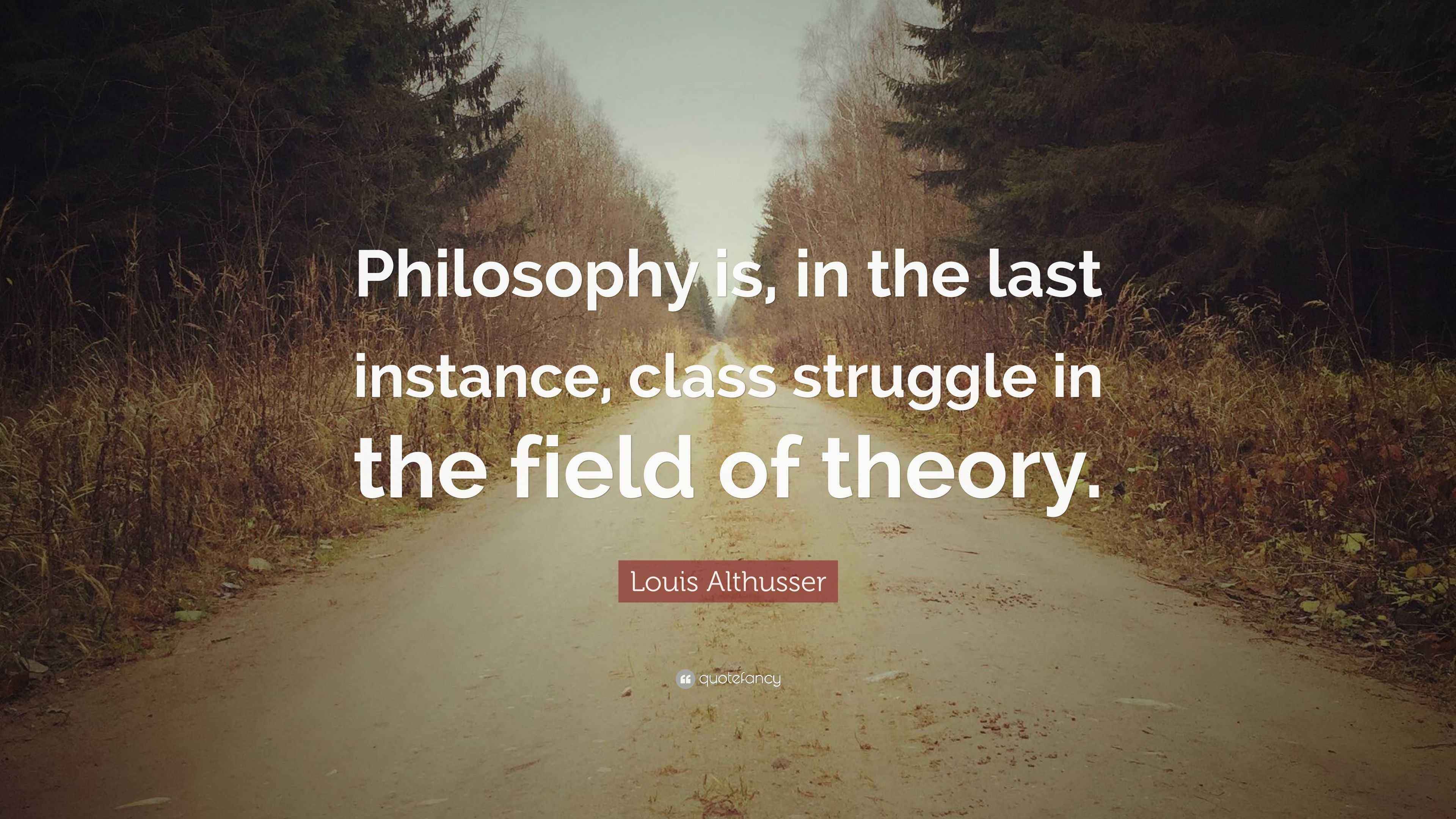 Louis Althusser Quote: “Philosophy is, in the last instance, class ...