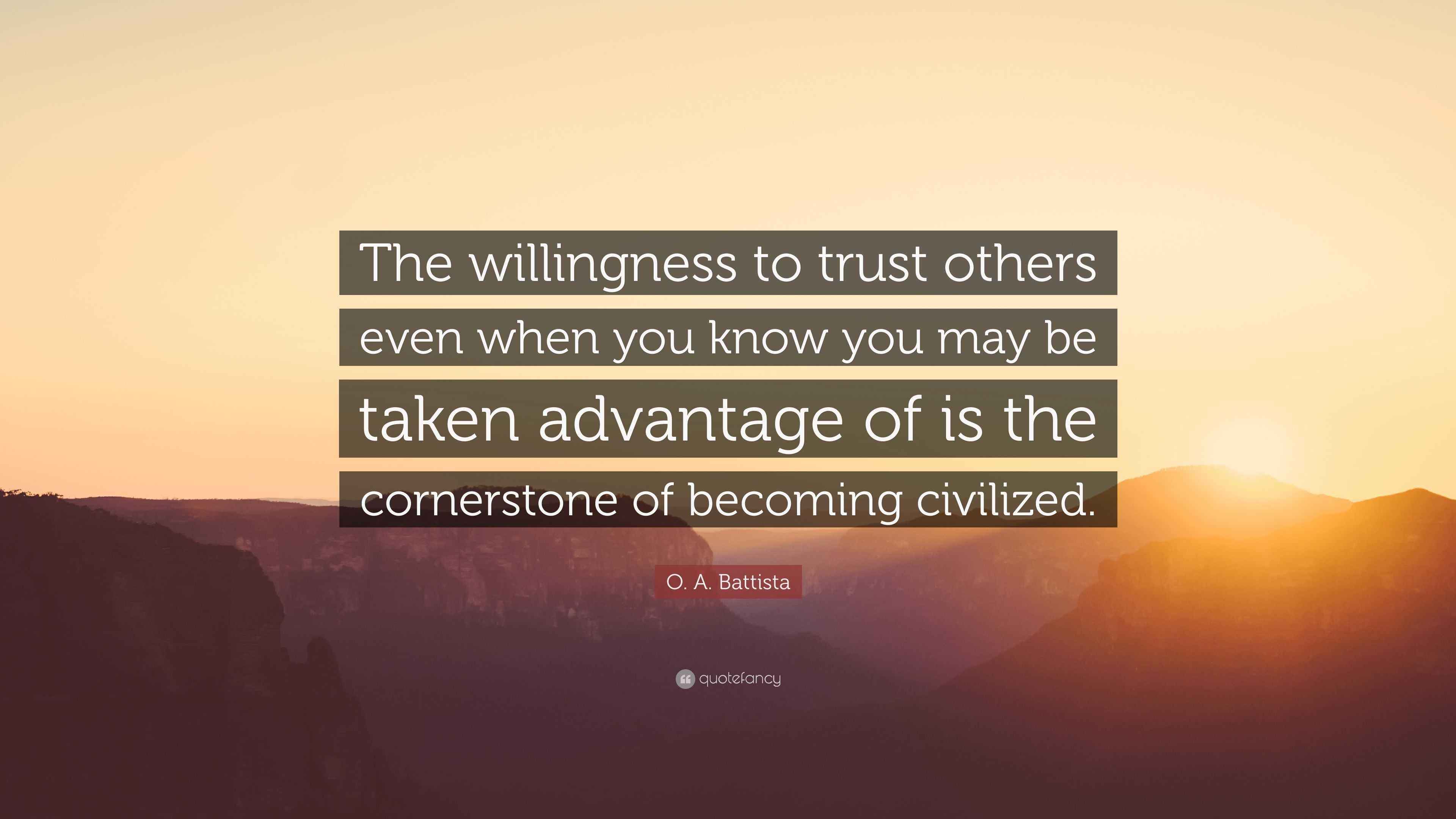 O. A. Battista Quote: “The willingness to trust others even when you ...
