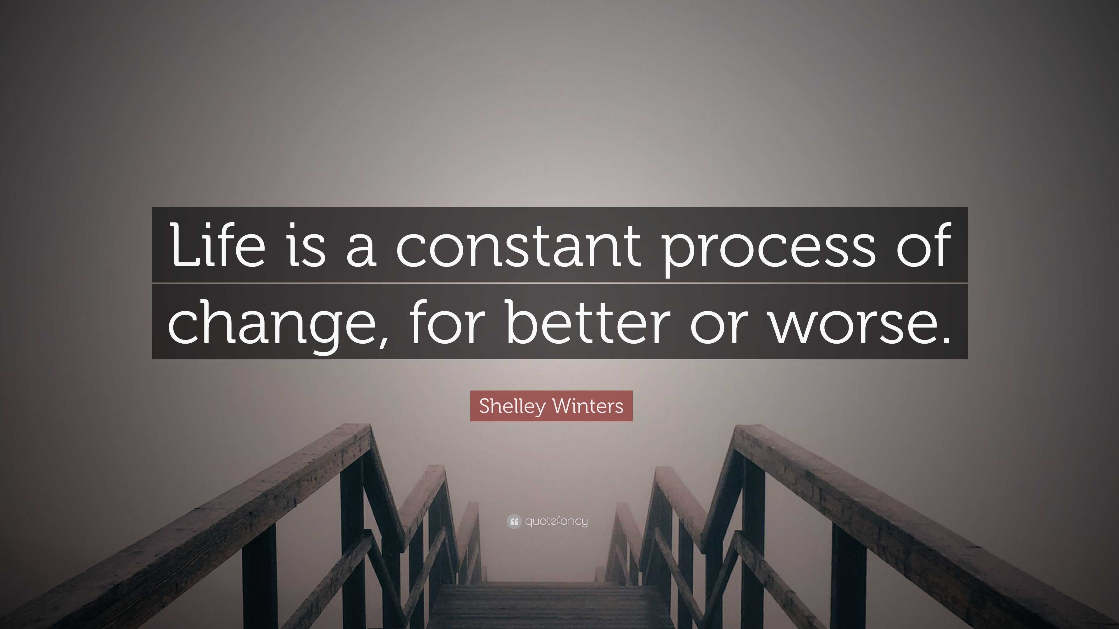 Shelley Winters Quote: “Life is a constant process of change, for ...