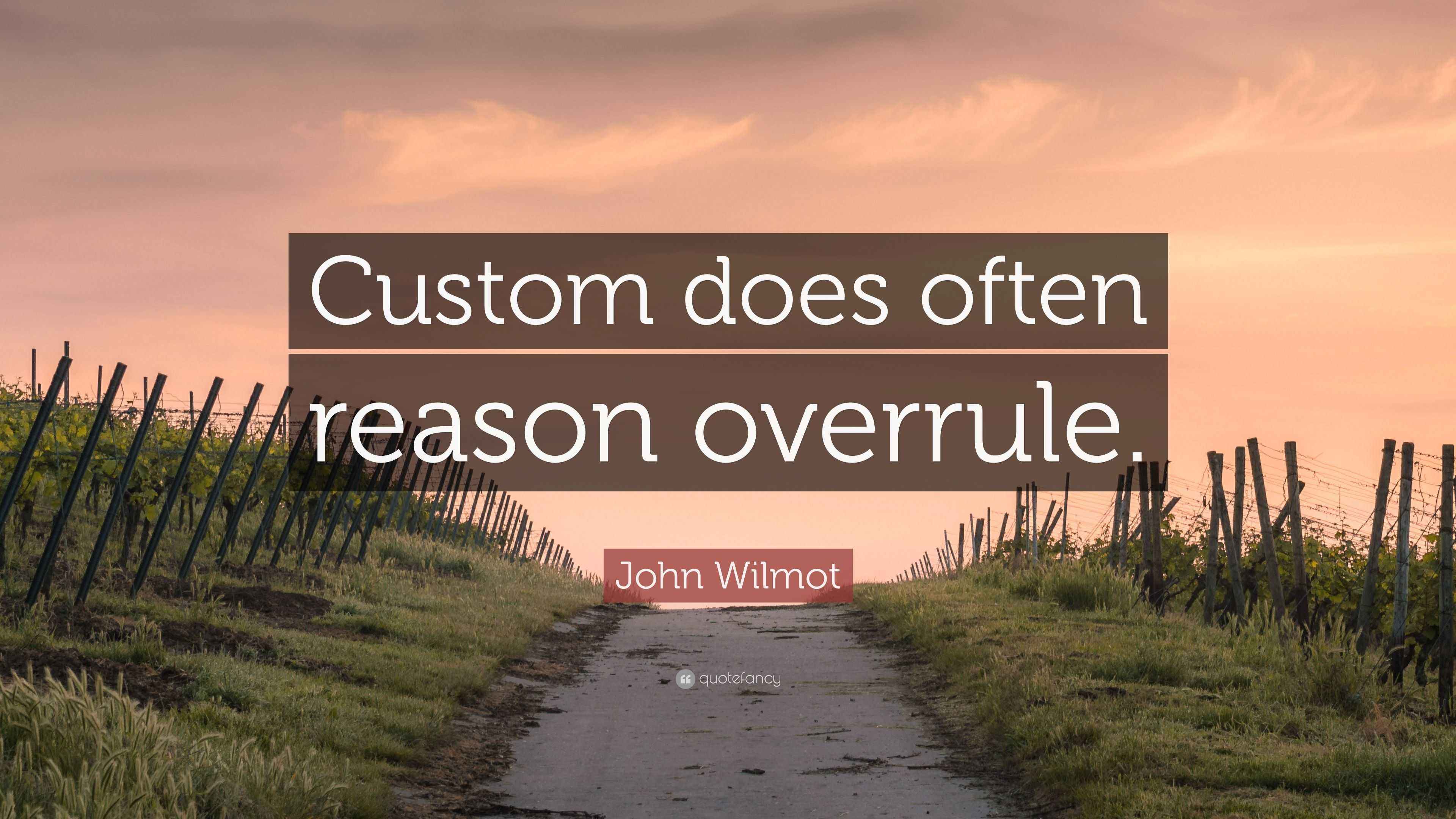 John Wilmot Quote: “Custom does often reason overrule.”