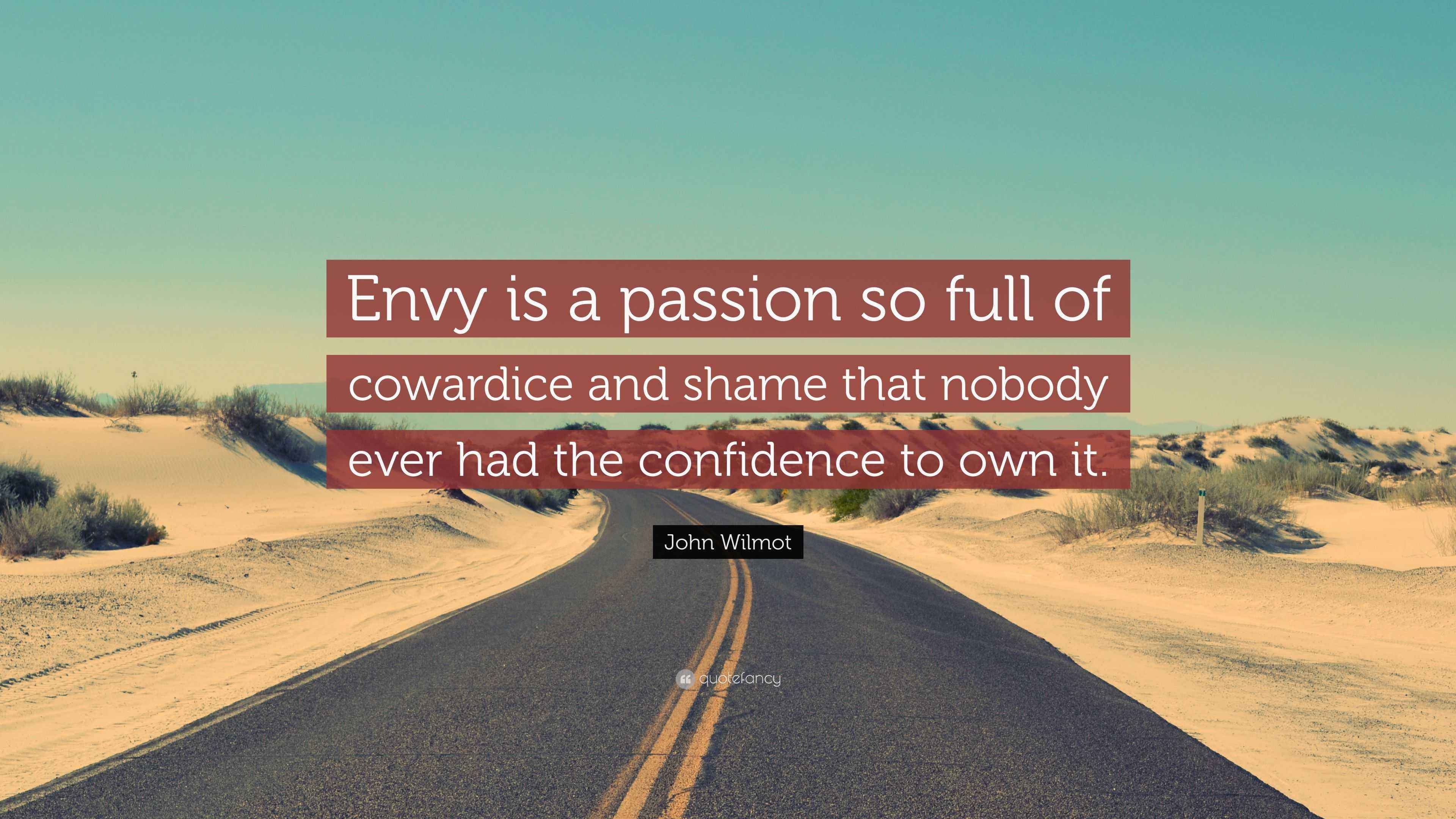 John Wilmot Quote: “Envy is a passion so full of cowardice and shame ...