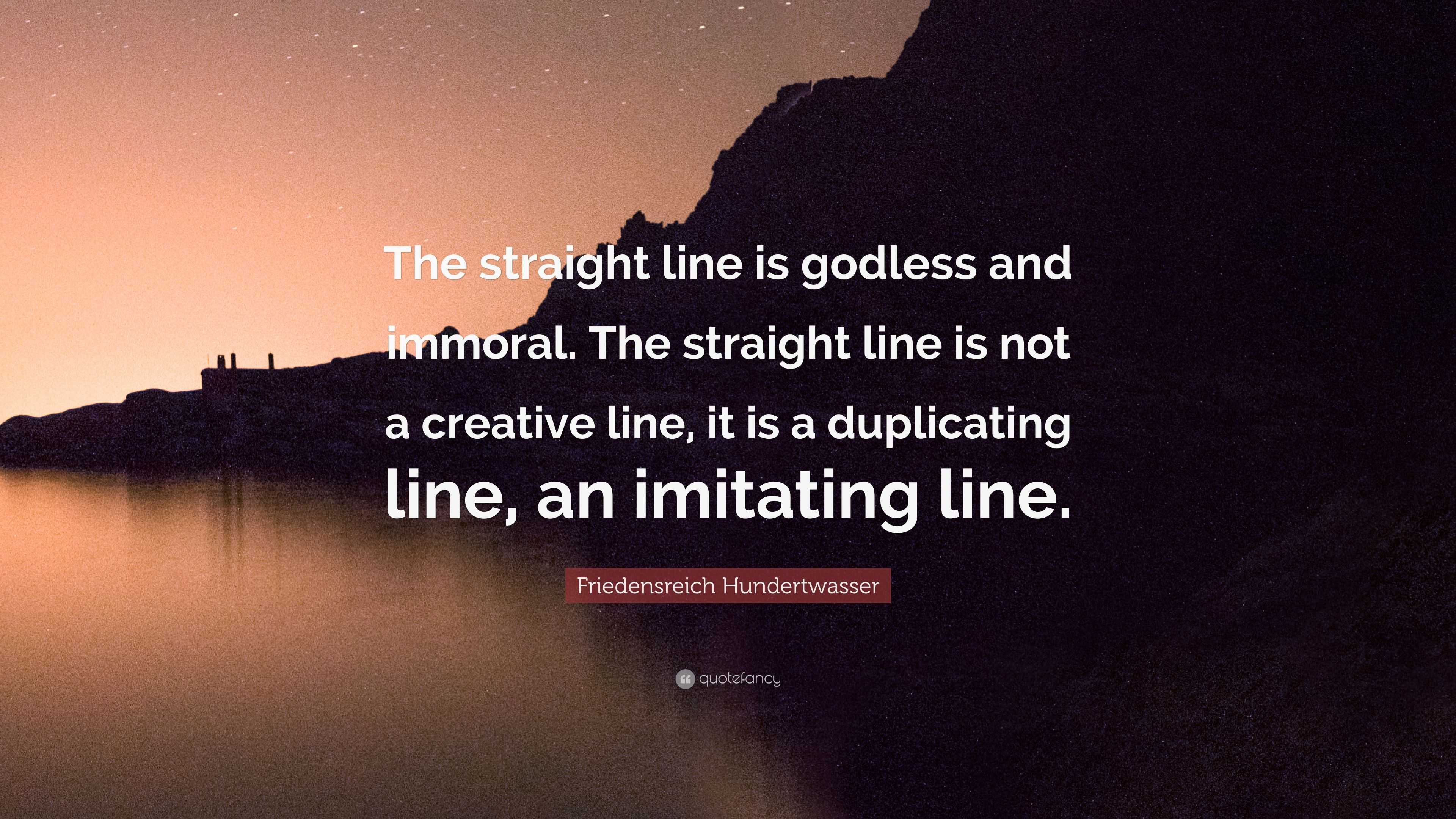 Friedensreich Hundertwasser Quote: “The straight line is godless and ...