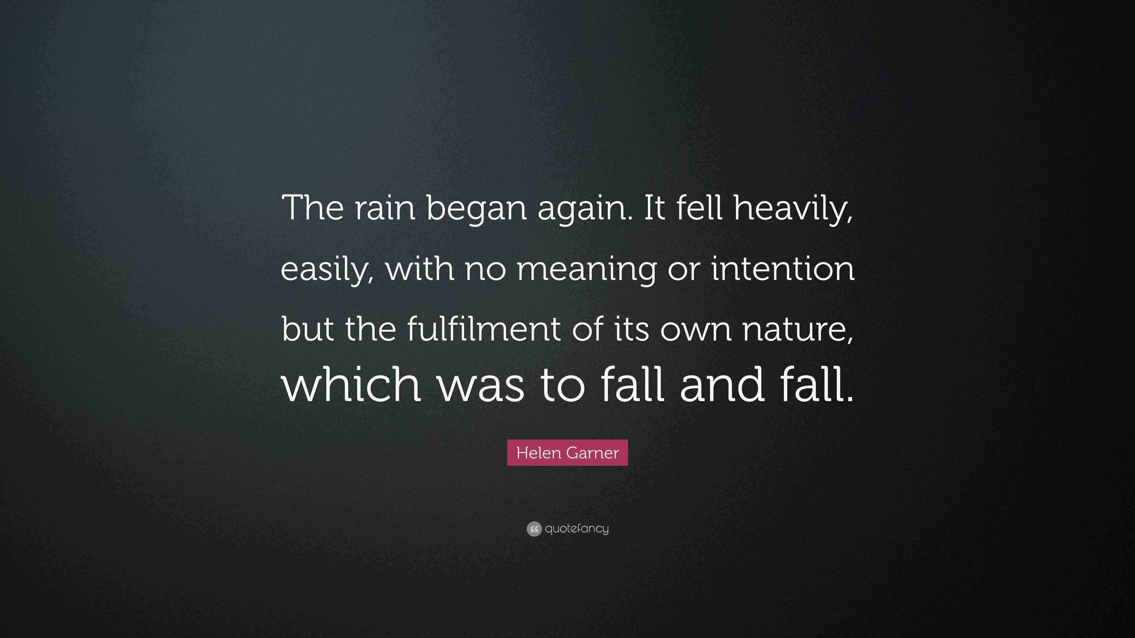 Helen Garner Quote: “The rain began again. It fell heavily, easily ...