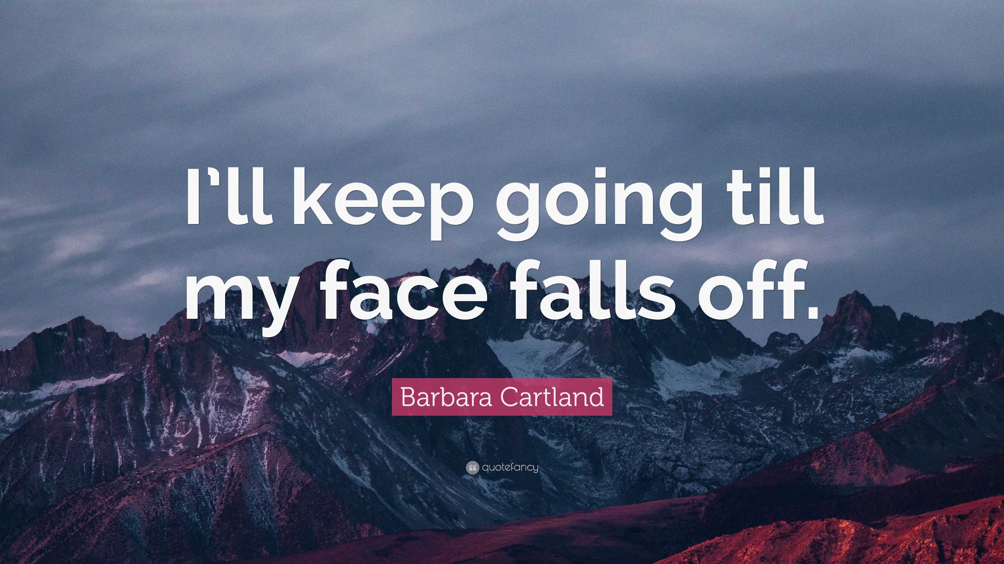 Barbara Cartland Quote: “I’ll keep going till my face falls off.”