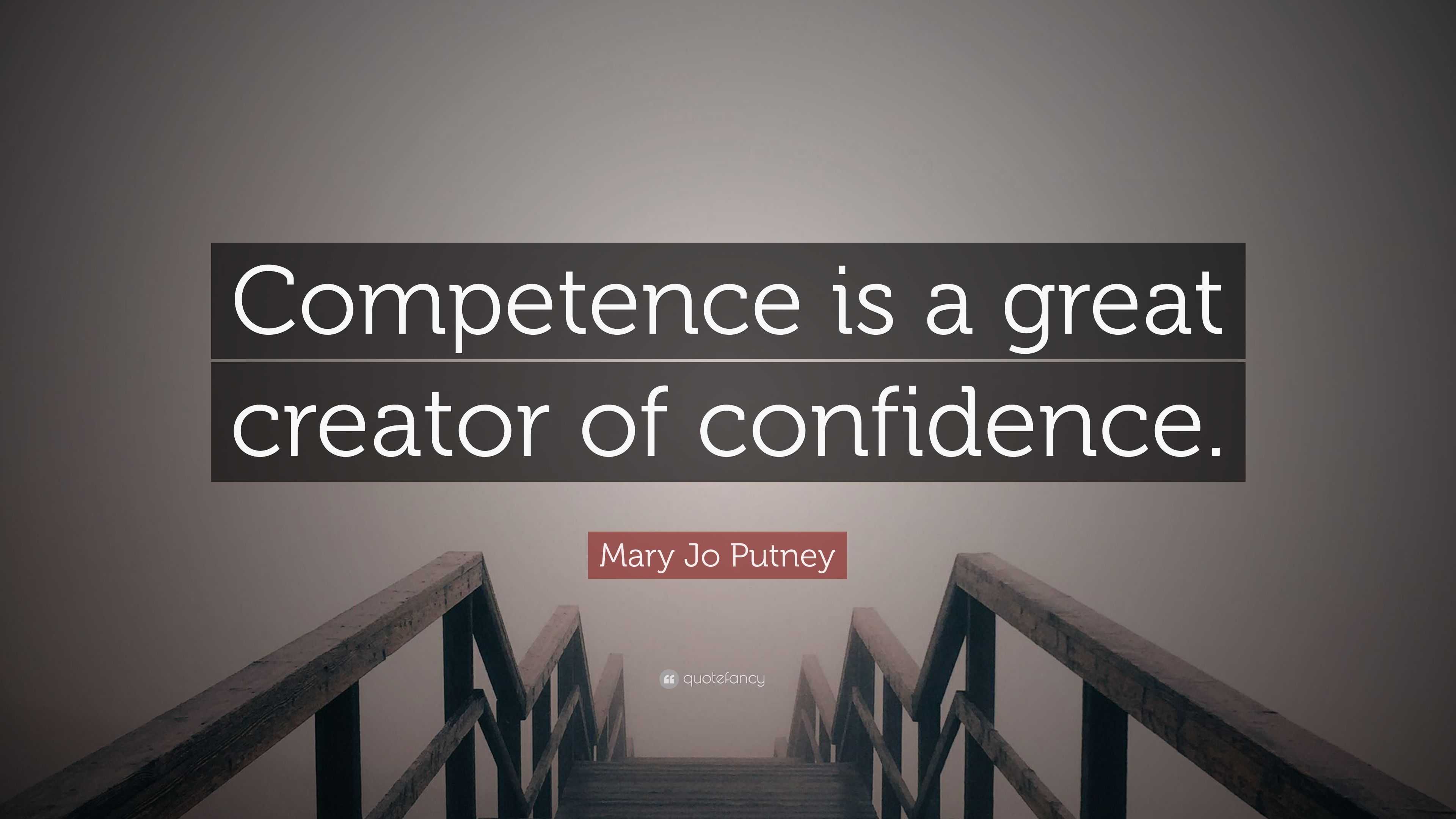 Mary Jo Putney Quote: “Competence is a great creator of confidence.”