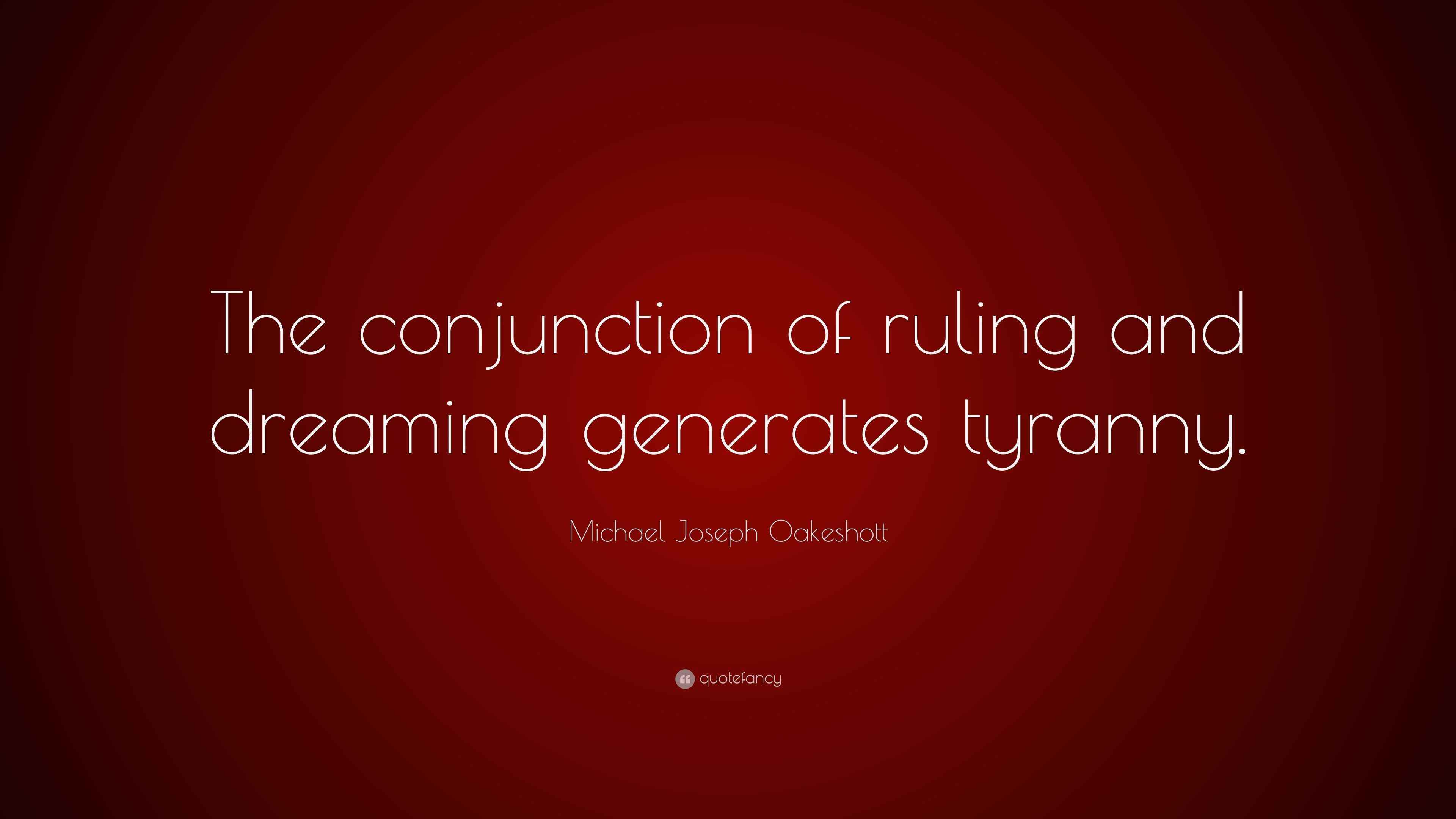 Michael Joseph Oakeshott Quote: “The conjunction of ruling and dreaming ...