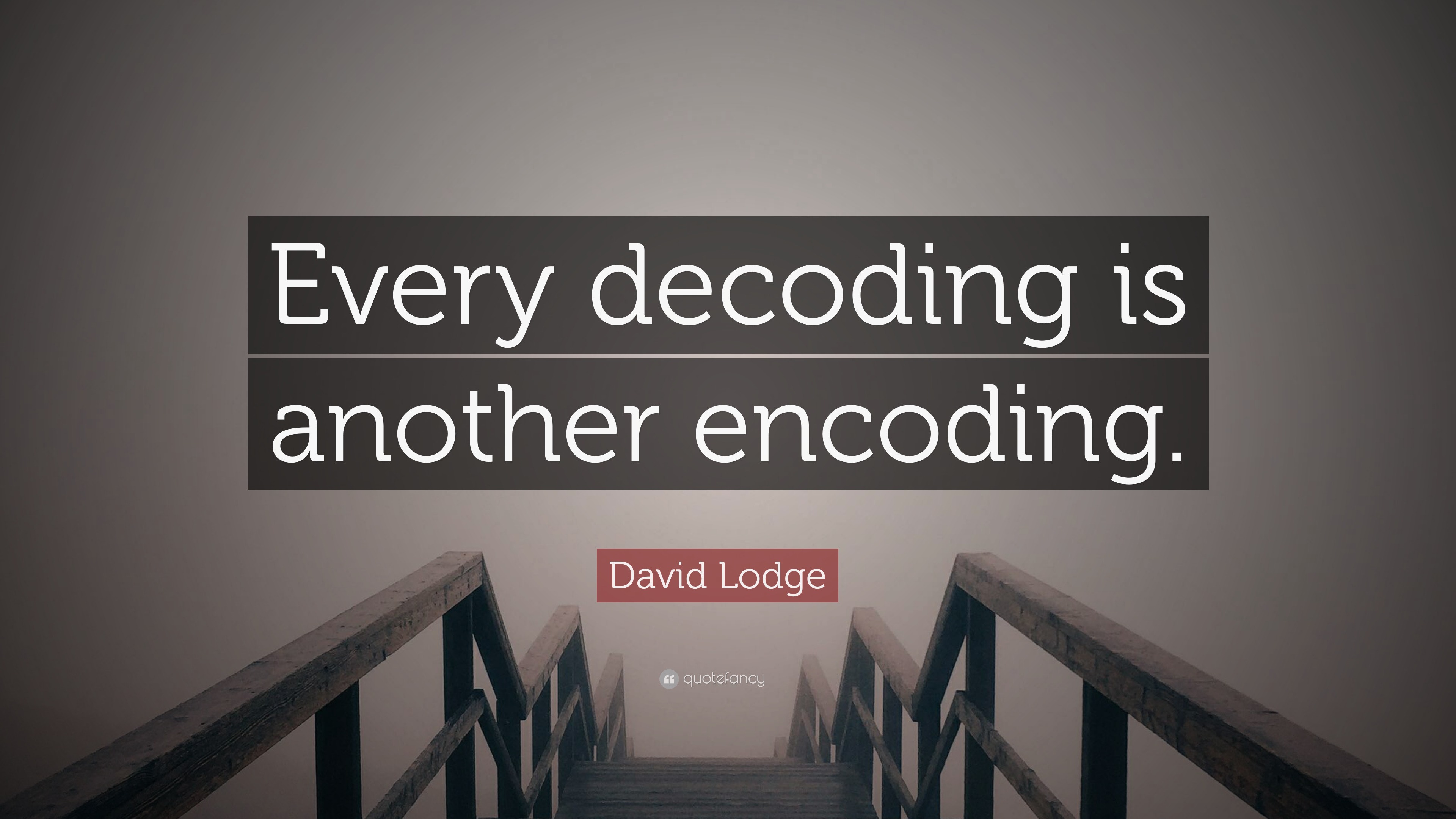 David Lodge Quote: “Every decoding is another encoding.”