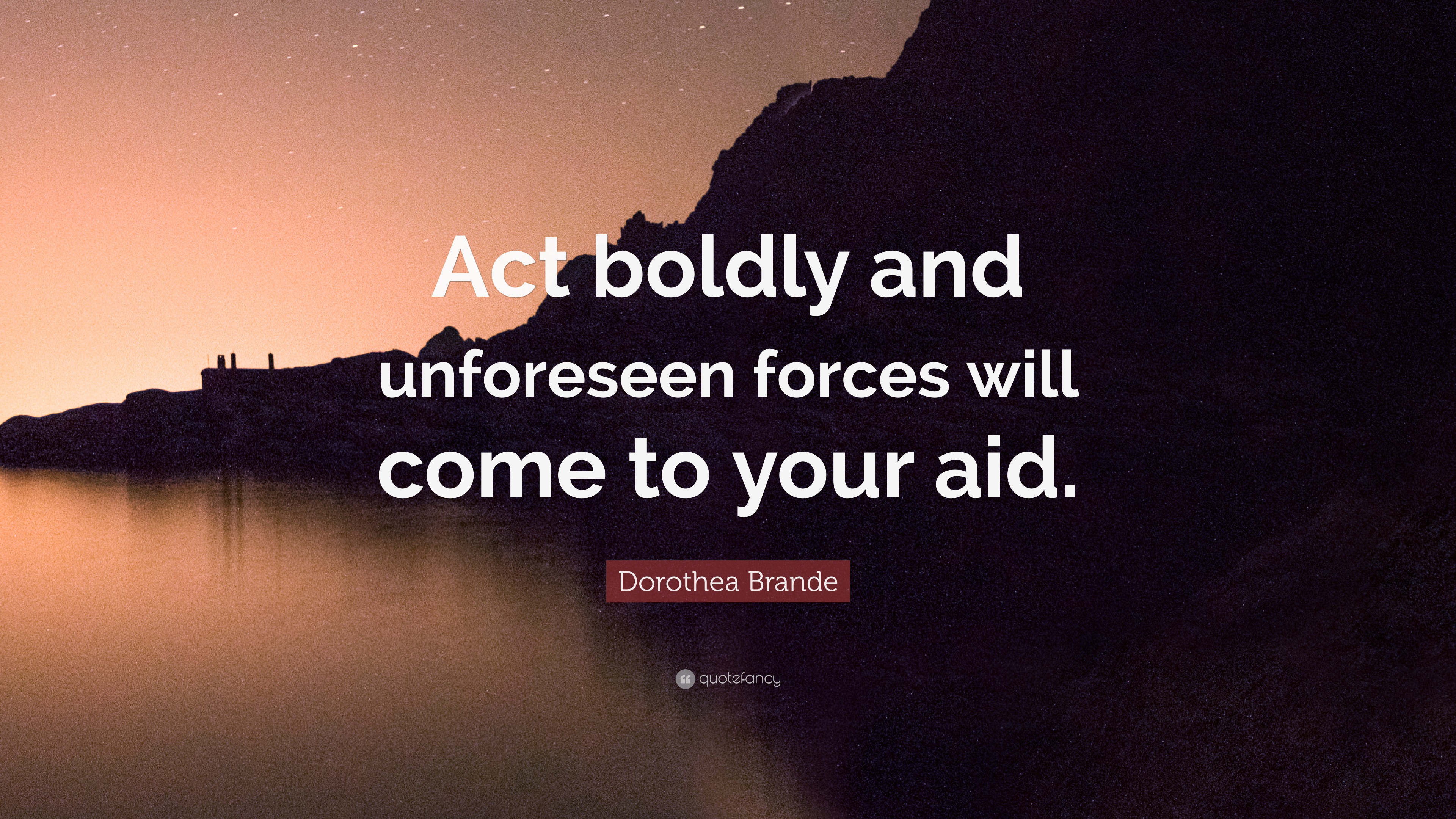 Dorothea Brande Quote: “Act boldly and unforeseen forces will come to ...