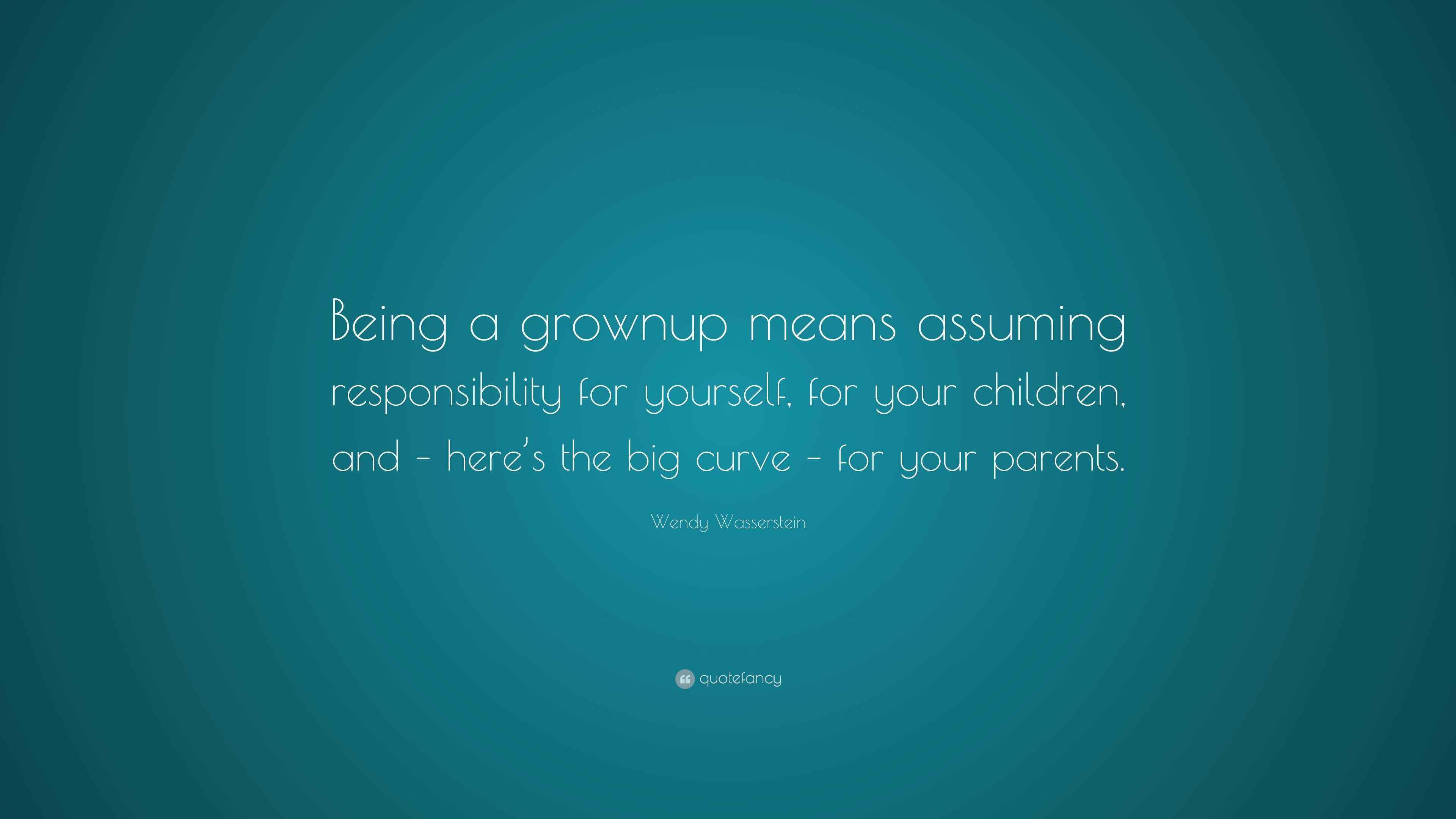 Wendy Wasserstein Quote: “Being a grownup means assuming responsibility ...