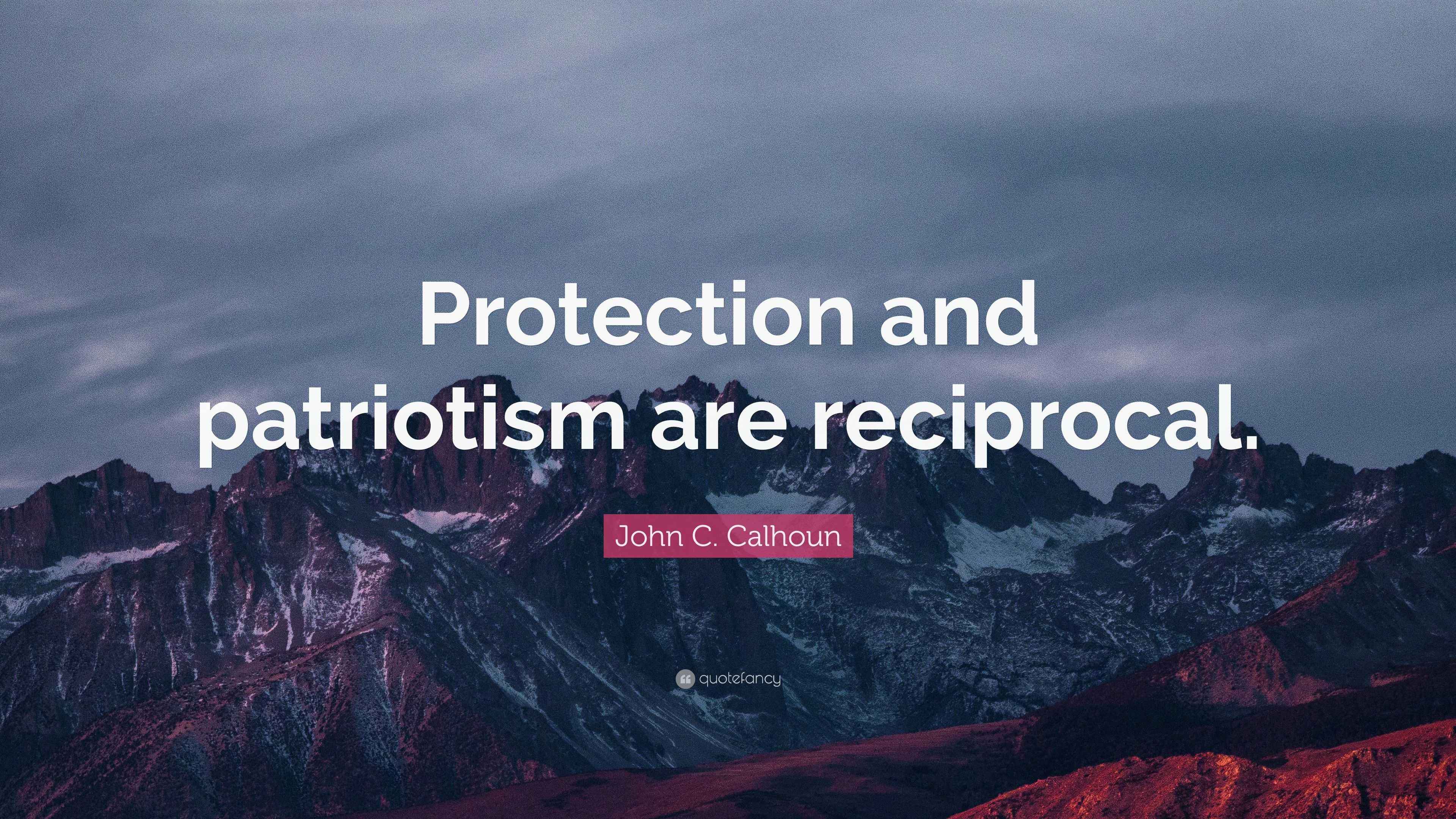 John C. Calhoun Quote: “Protection and patriotism are reciprocal.”