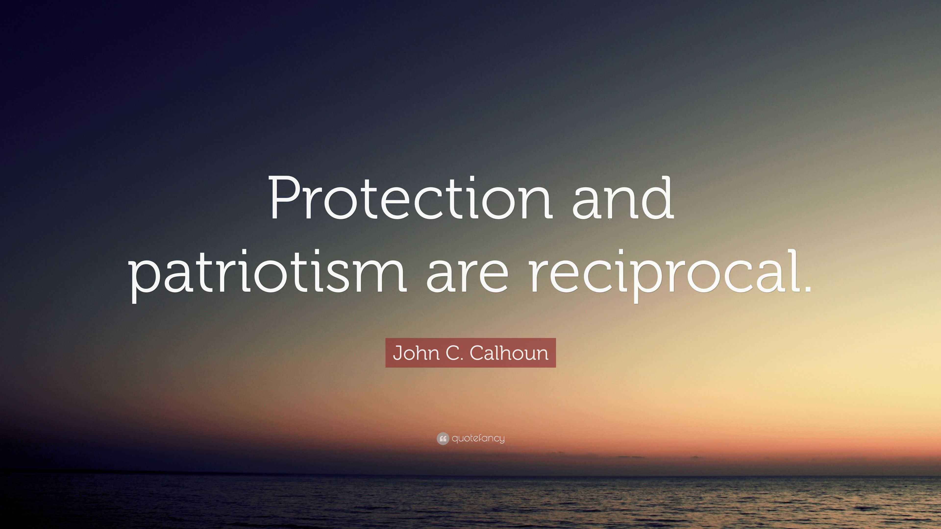 John C. Calhoun Quote: “Protection and patriotism are reciprocal.”