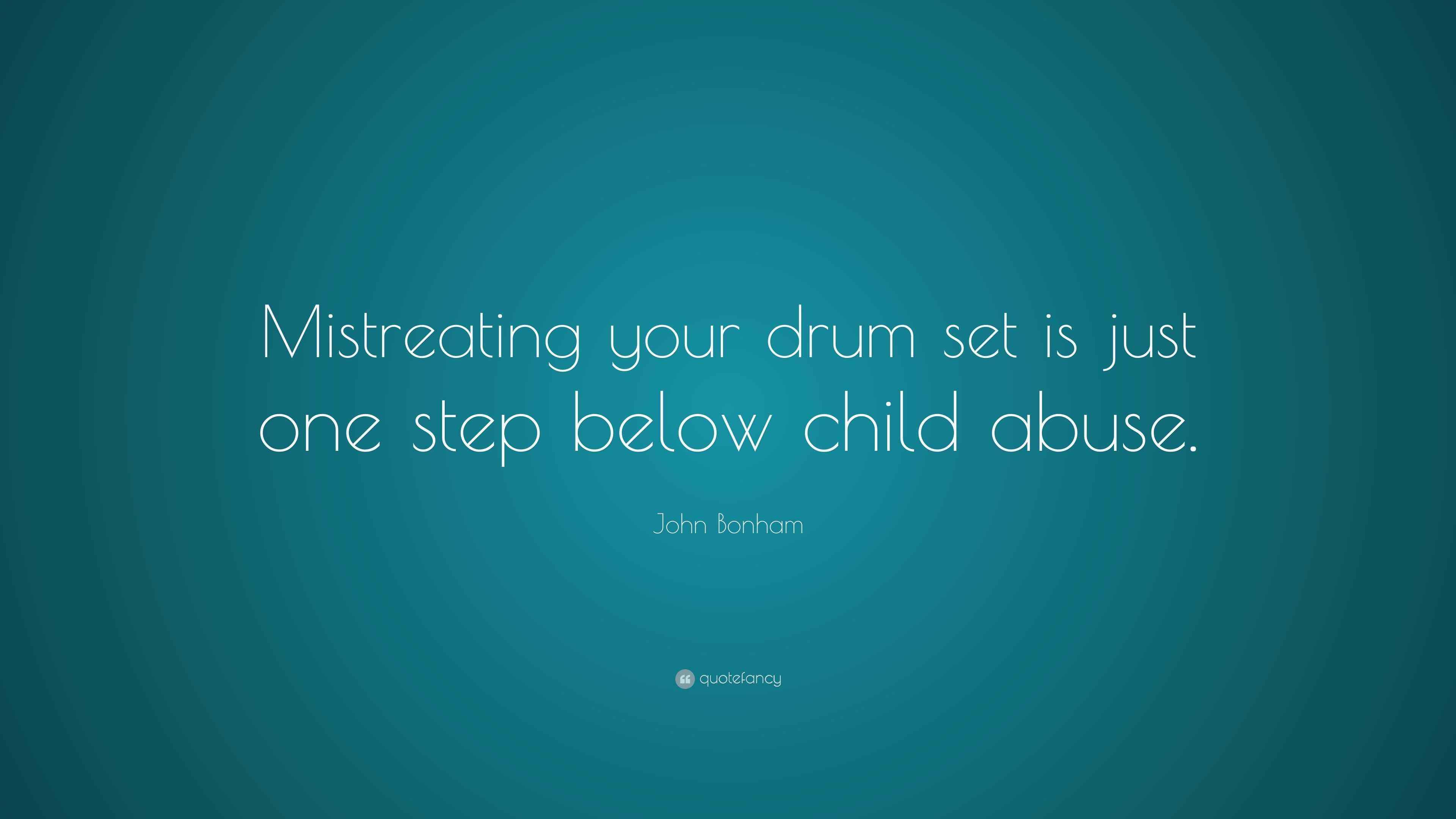 John Bonham Quote: “Mistreating your drum set is just one step below ...