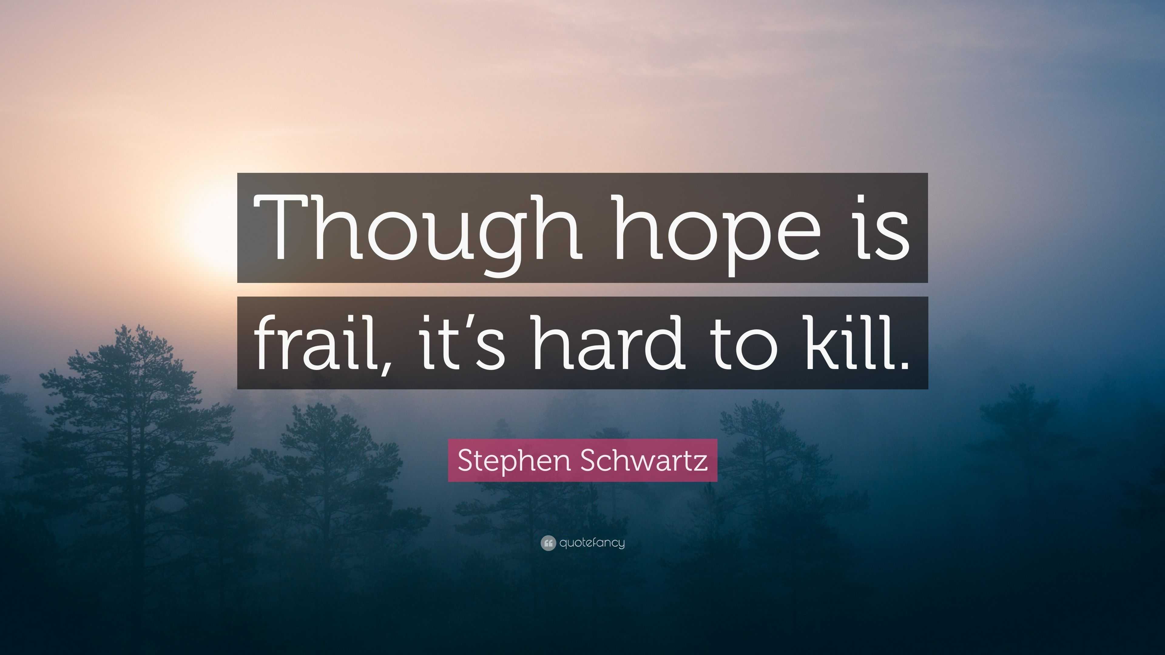 Stephen Schwartz Quote: “Though hope is frail, it’s hard to kill.”